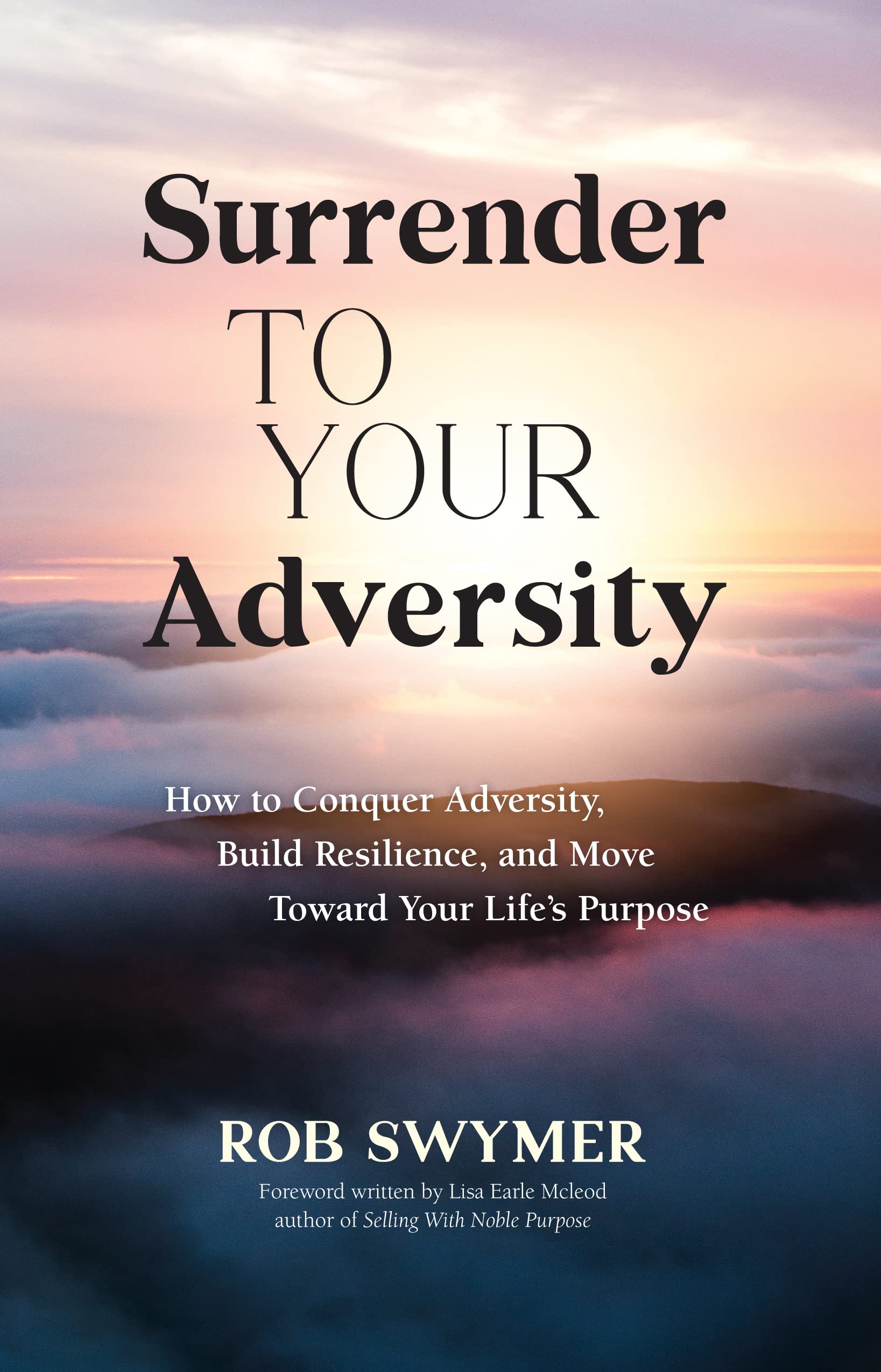 Surrender to Your Adversity: How to Conquer Adversity, Build Resilience ...