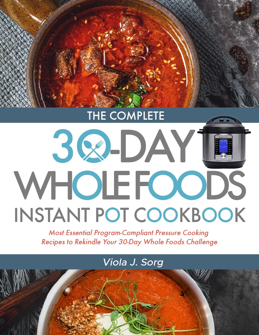 The Complete 30-Day Whole Foods Instant Pot Cookbook: Most Essential ...