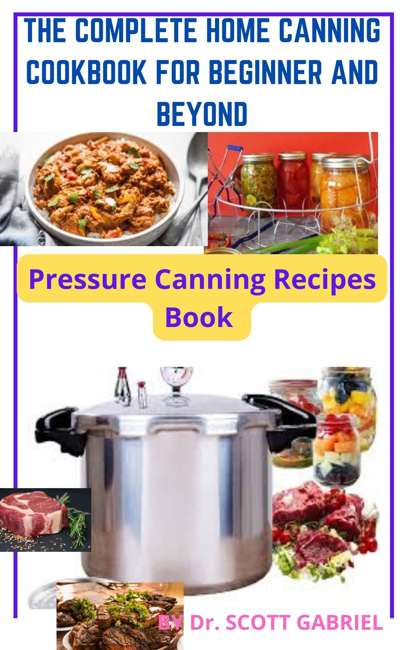 THE COMPLETE HOME CANNING COOKBOOK FOR BEGIINNER AND BEYOND : Pressure Canning Recipes Book by ...