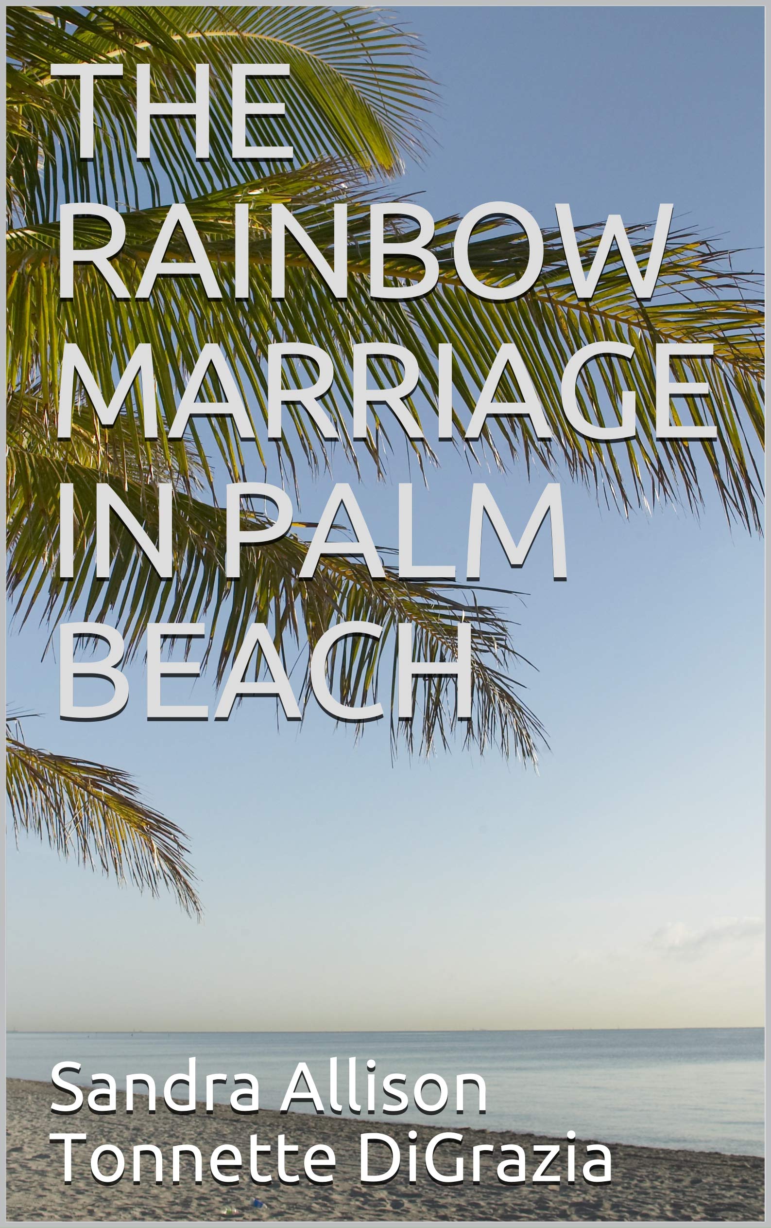 THE RAINBOW MARRIAGE IN PALM BEACH by Sandra Allison Tonnette DiGrazia ...