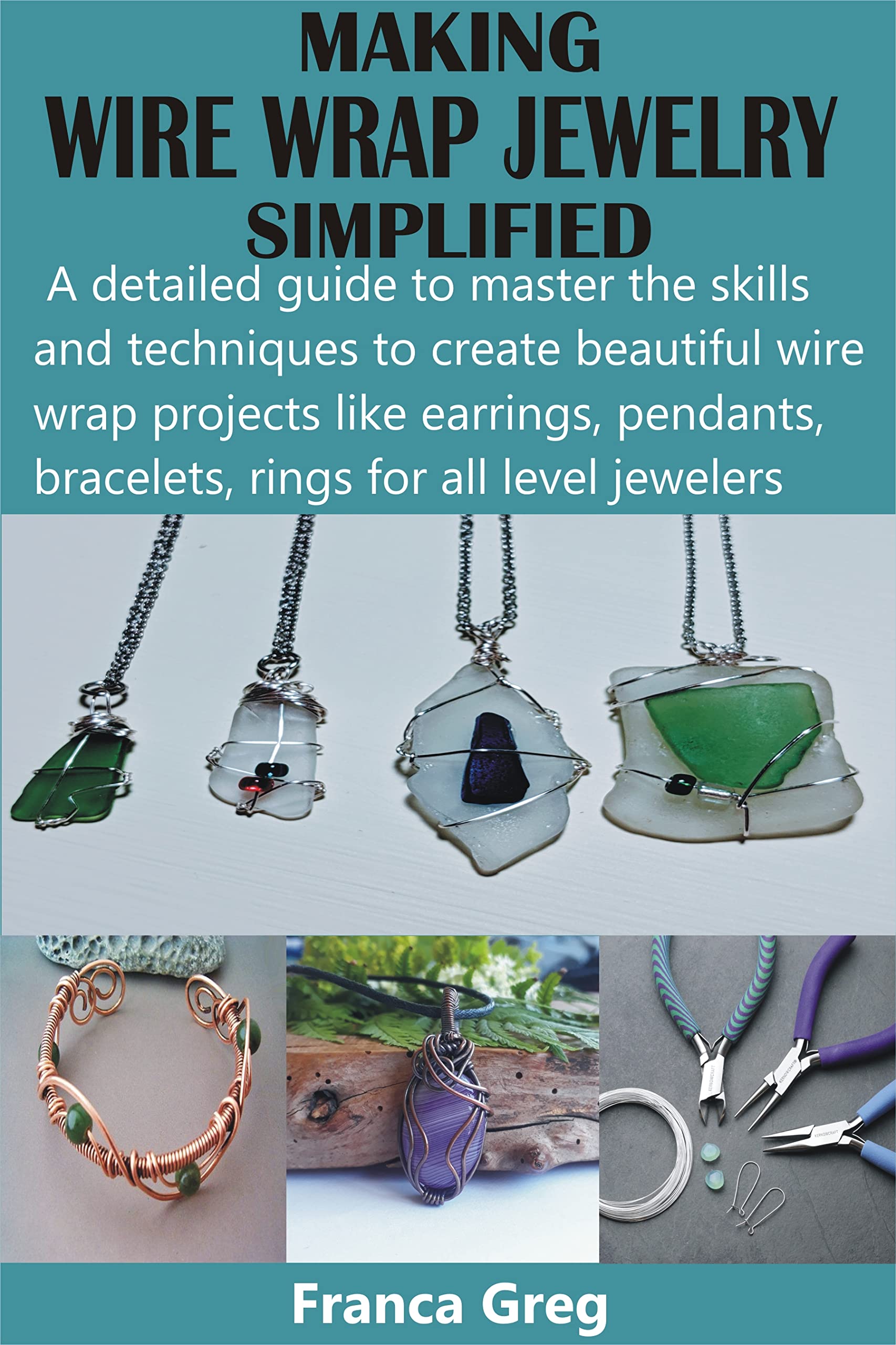 MAKING WIRE WRAP JEWELRY SIMPLIFIED: A detailed guide to master the ...