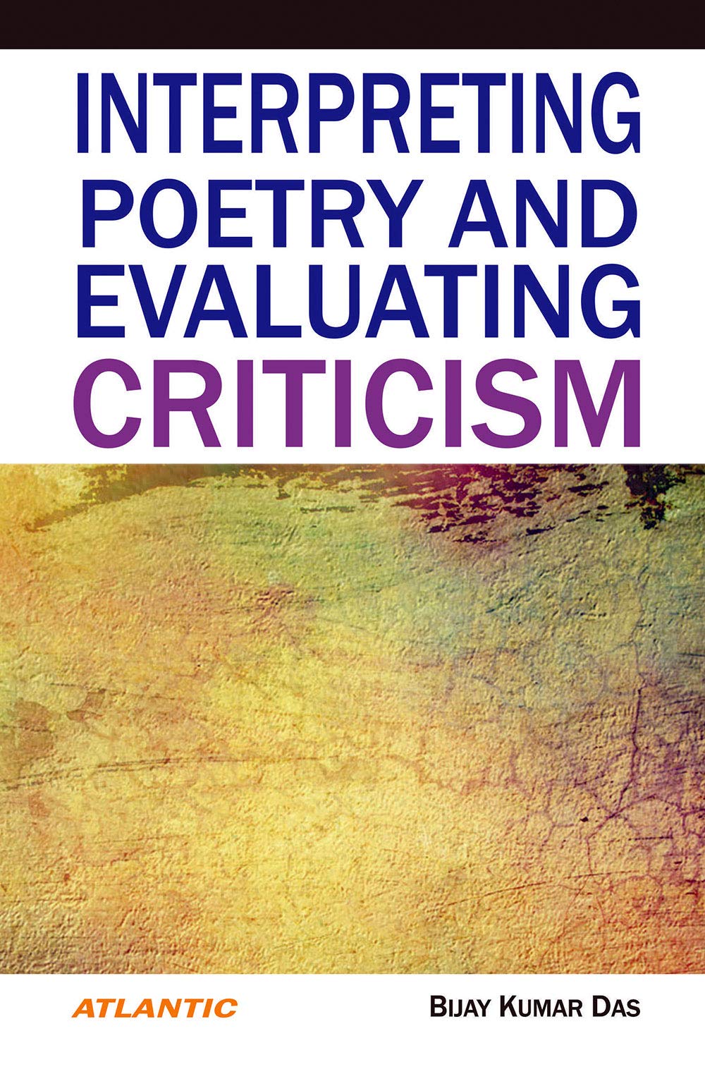 Interpreting Poetry And Evaluating Criticism (HB) by Bijay Kumar Das ...