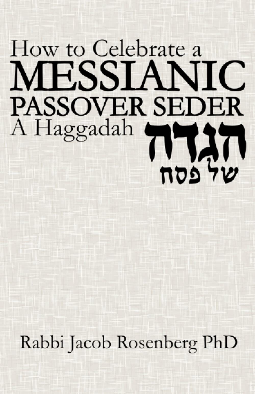 How to Celebrate a Messianic Passover Seder: A Haggadah by Jacob ...