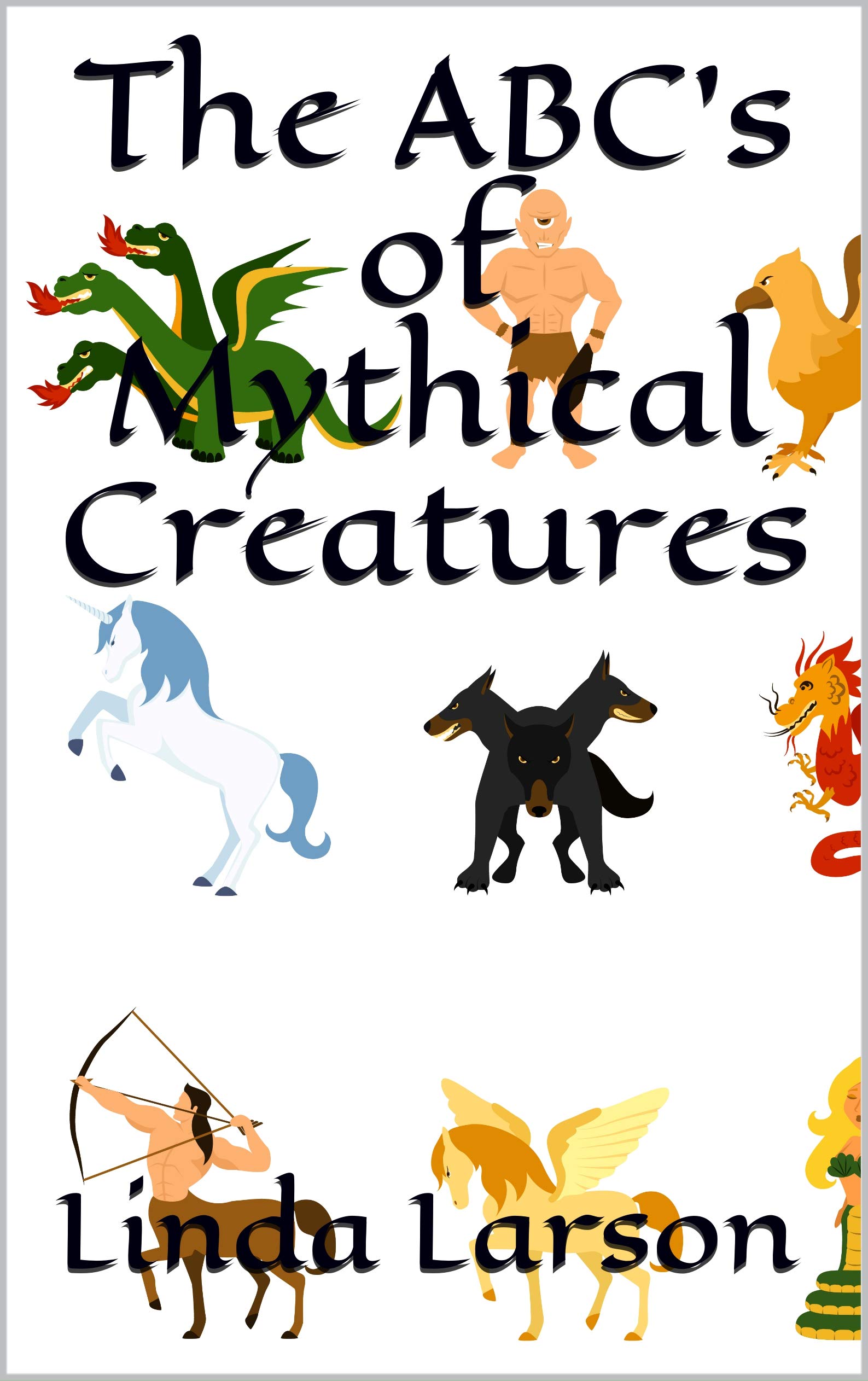 The ABC's of Mythical Creatures by Linda Larson | Goodreads