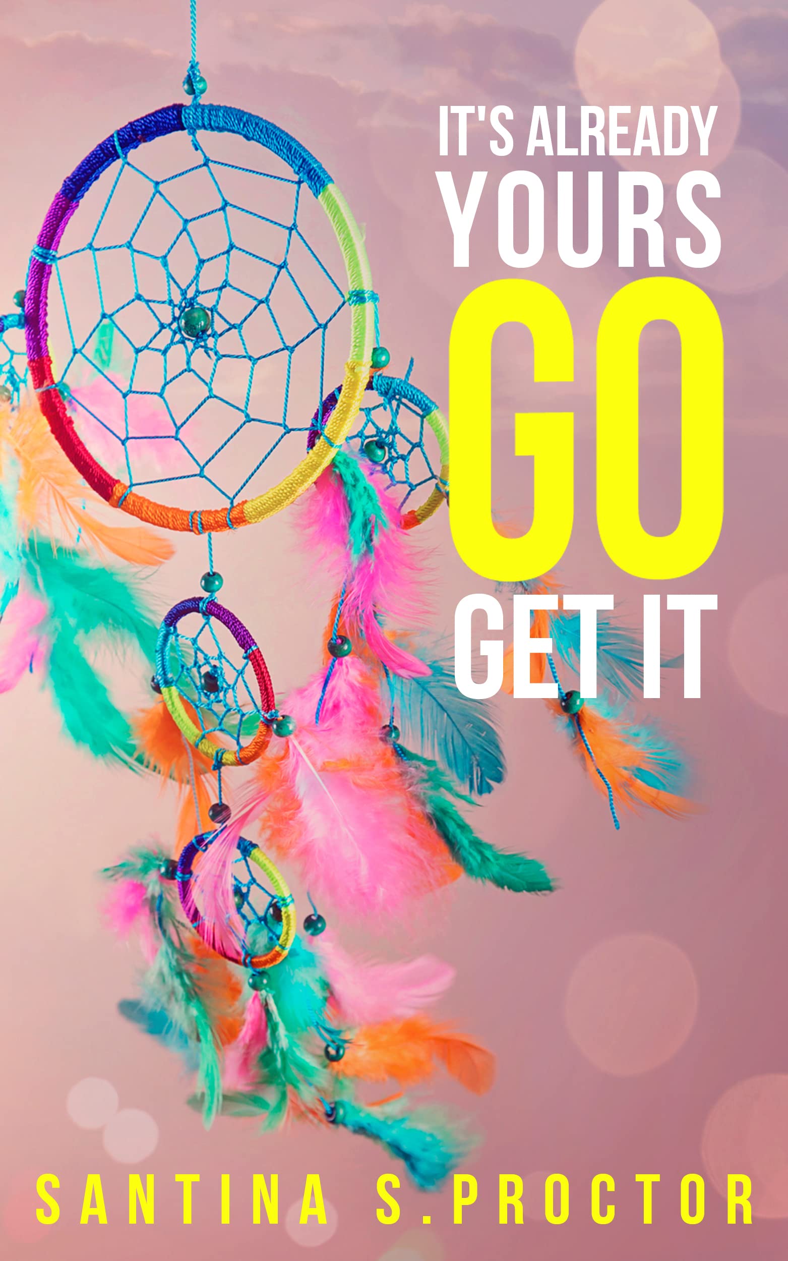 It's Already Yours, Go Get It by Santina S. Proctor | Goodreads