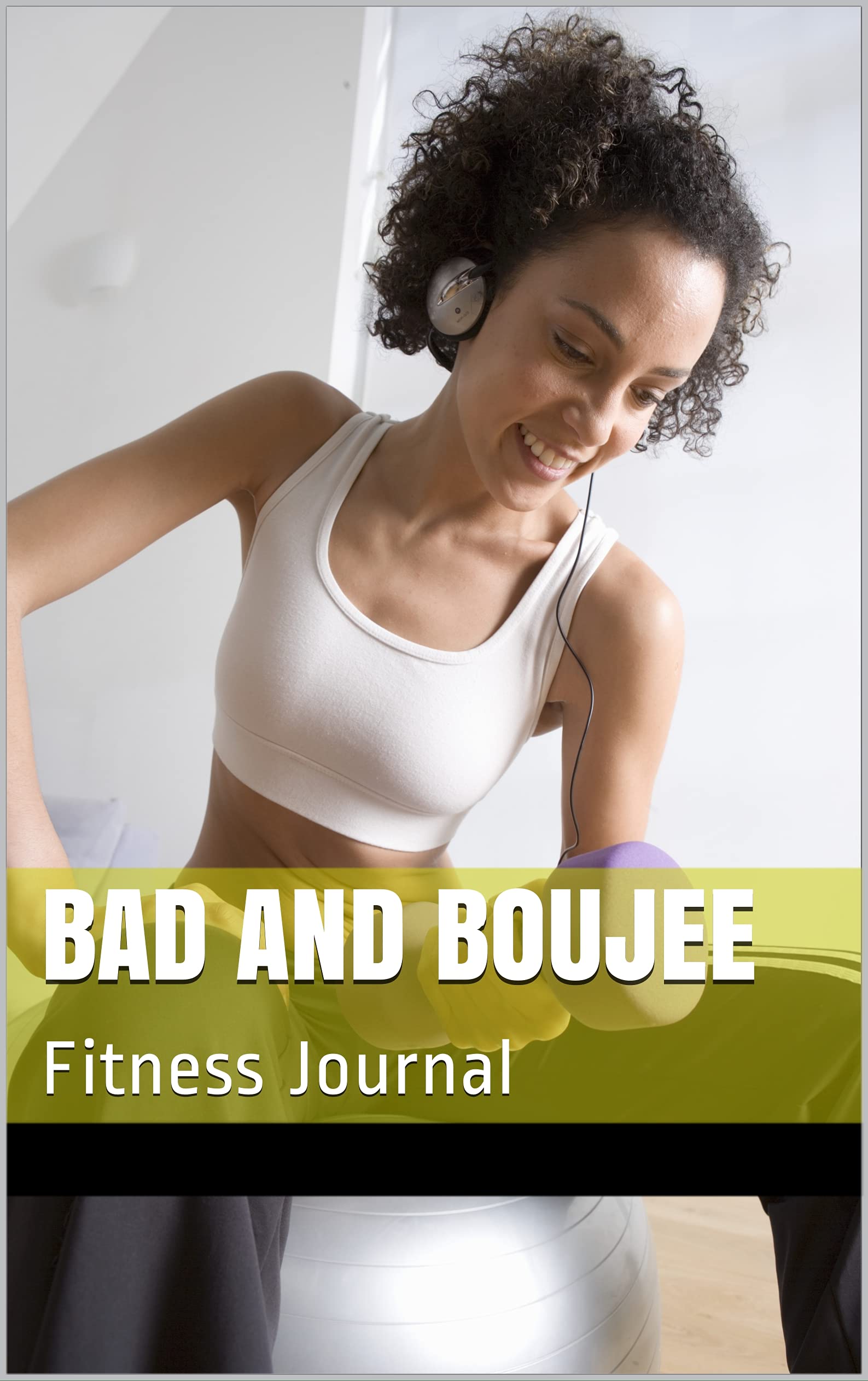 Bad and Boujee: Fitness Journal by Shirley Steverson | Goodreads