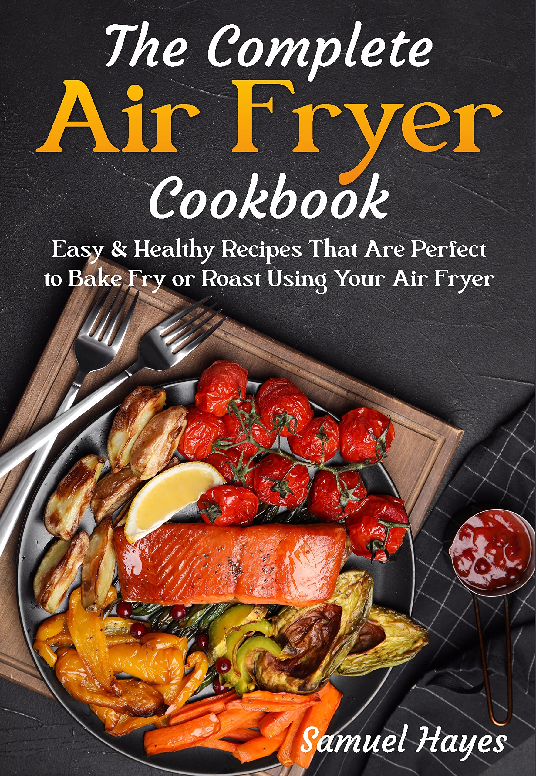 The Complete Air Fryer Cookbook: Easy & Healthy Recipes That Are ...