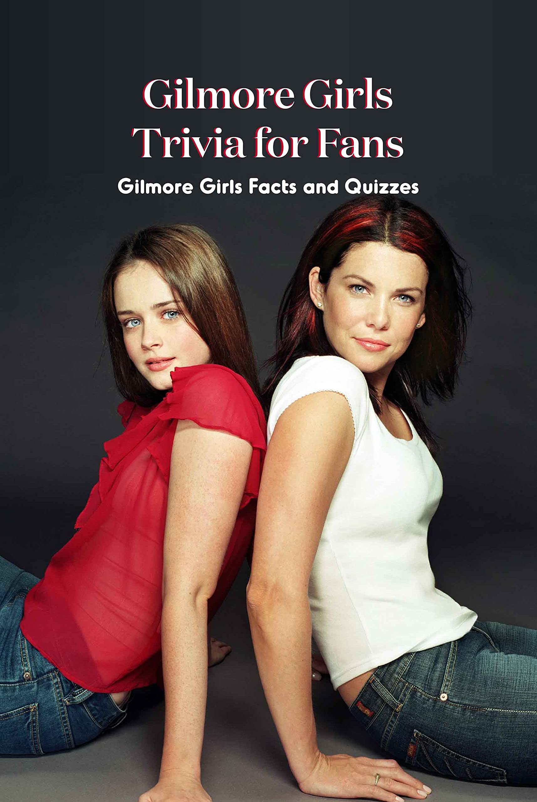 Gilmore Girls Trivia for Fans: Gilmore Girls Facts and Quizzes: Gilmore ...