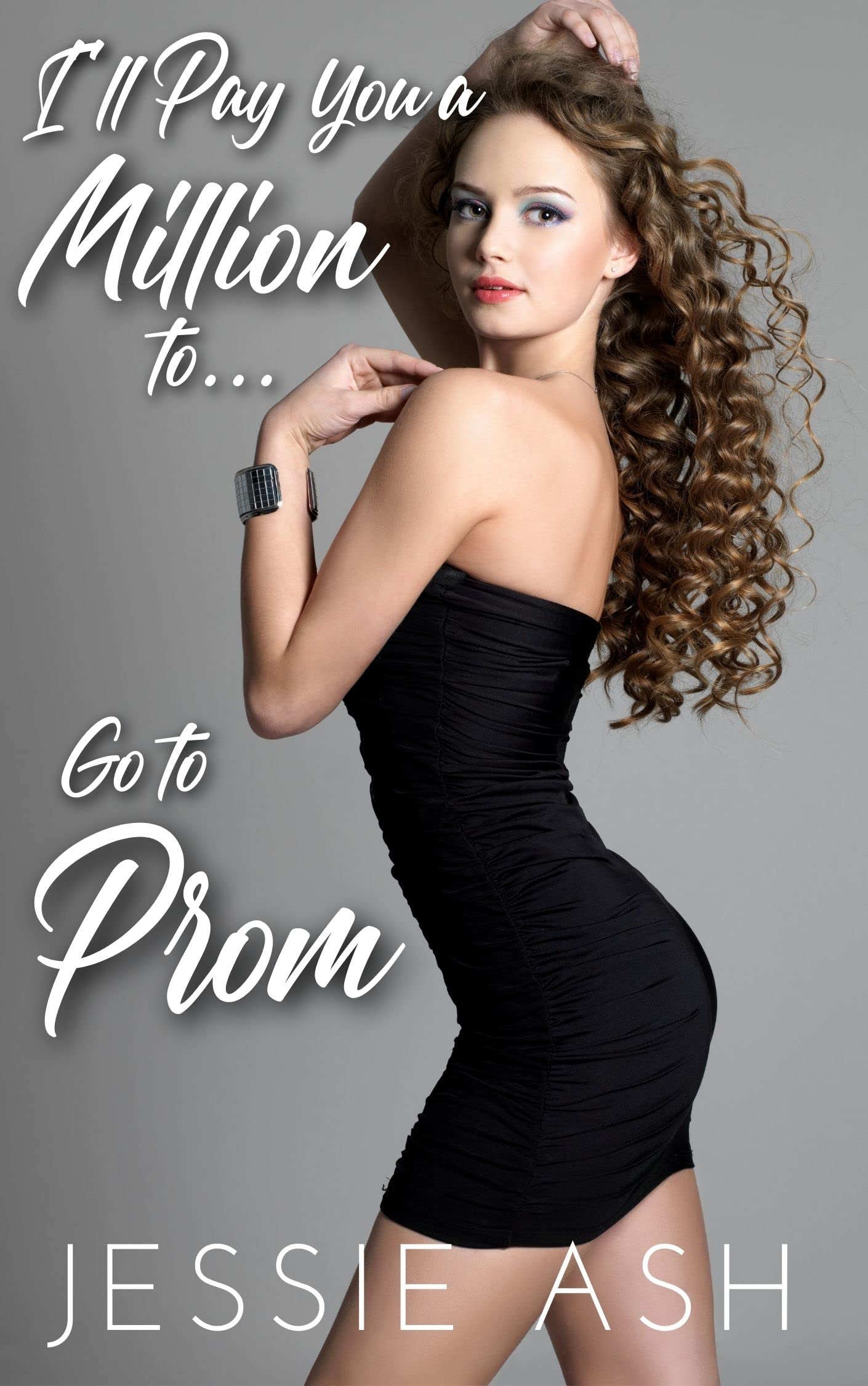 I’ll Pay You a Million to…: Go to Prom by Jessie Ash | Goodreads
