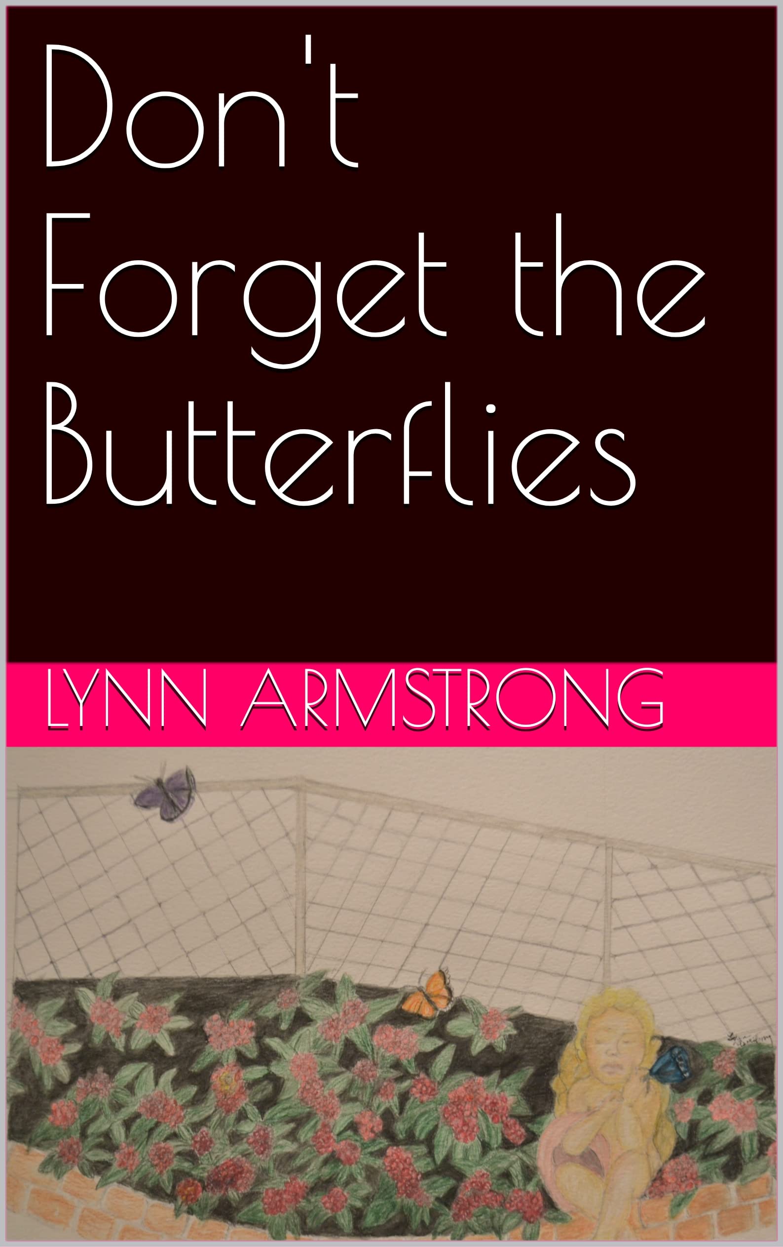 Don't Forget the Butterflies by Lynn Armstrong | Goodreads