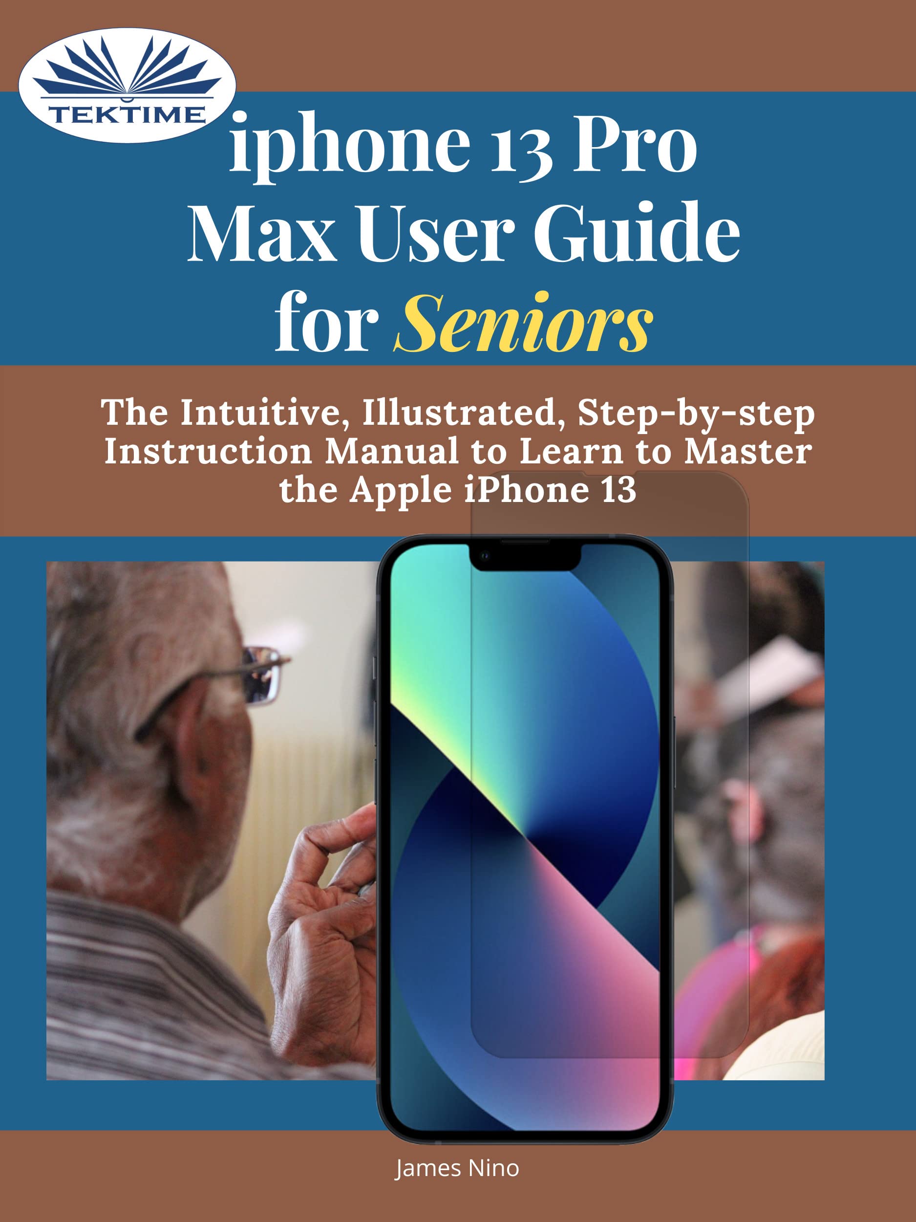 IPhone 13 Pro Max User Guide For Seniors: The Intuitive, Illustrated ...