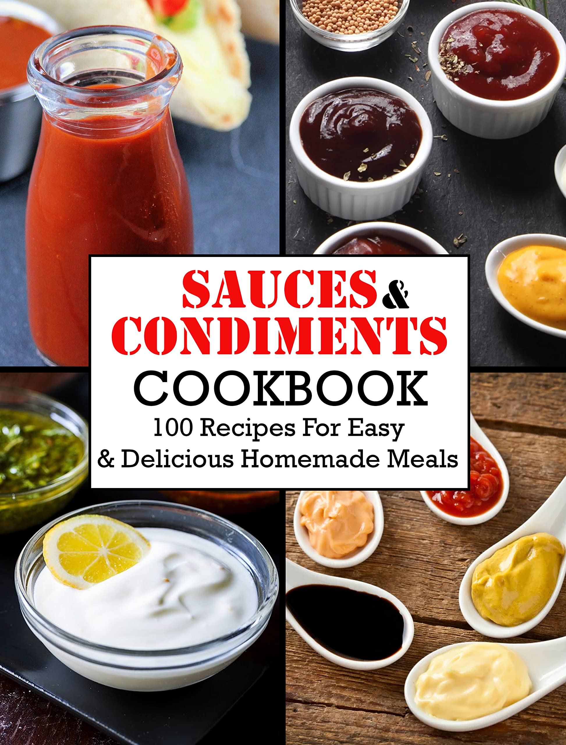 Sauces And Condiments Cookbook: 100 Recipes For Easy & Delicious ...