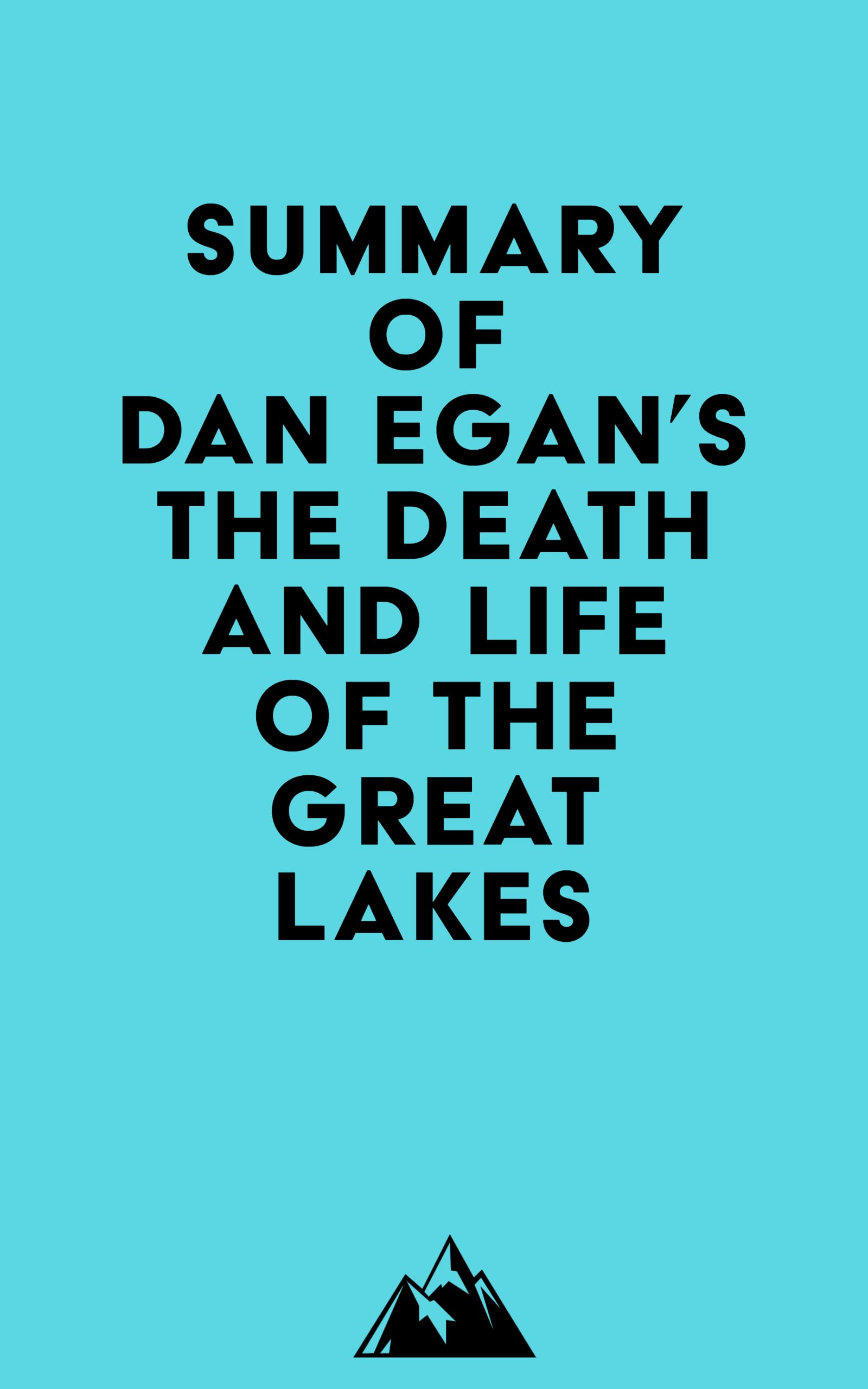Summary of Dan Egan's The Death and Life of the Great Lakes by Everest ...
