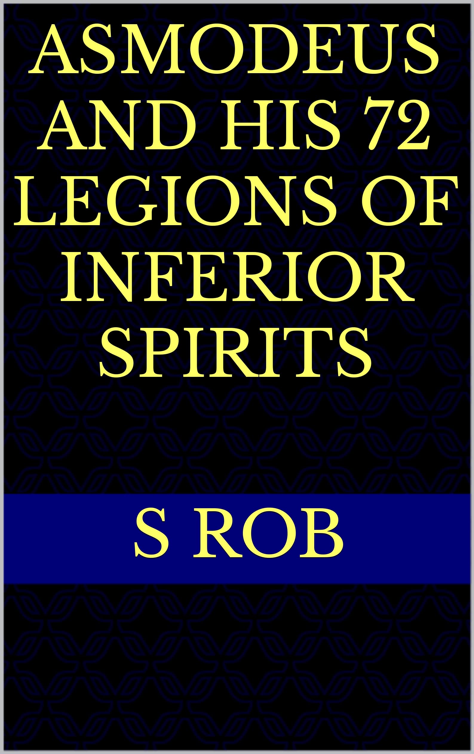 Asmodeus and his 72 Legions of Inferior Spirits by S. Rob | Goodreads