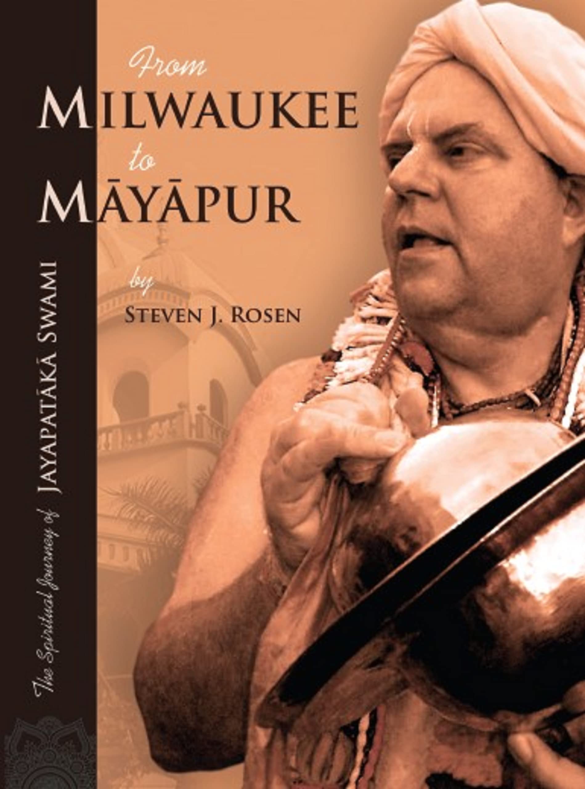 From Milwaukee to Mayapur: The Untold Story of Jayapataka Swami-A ...