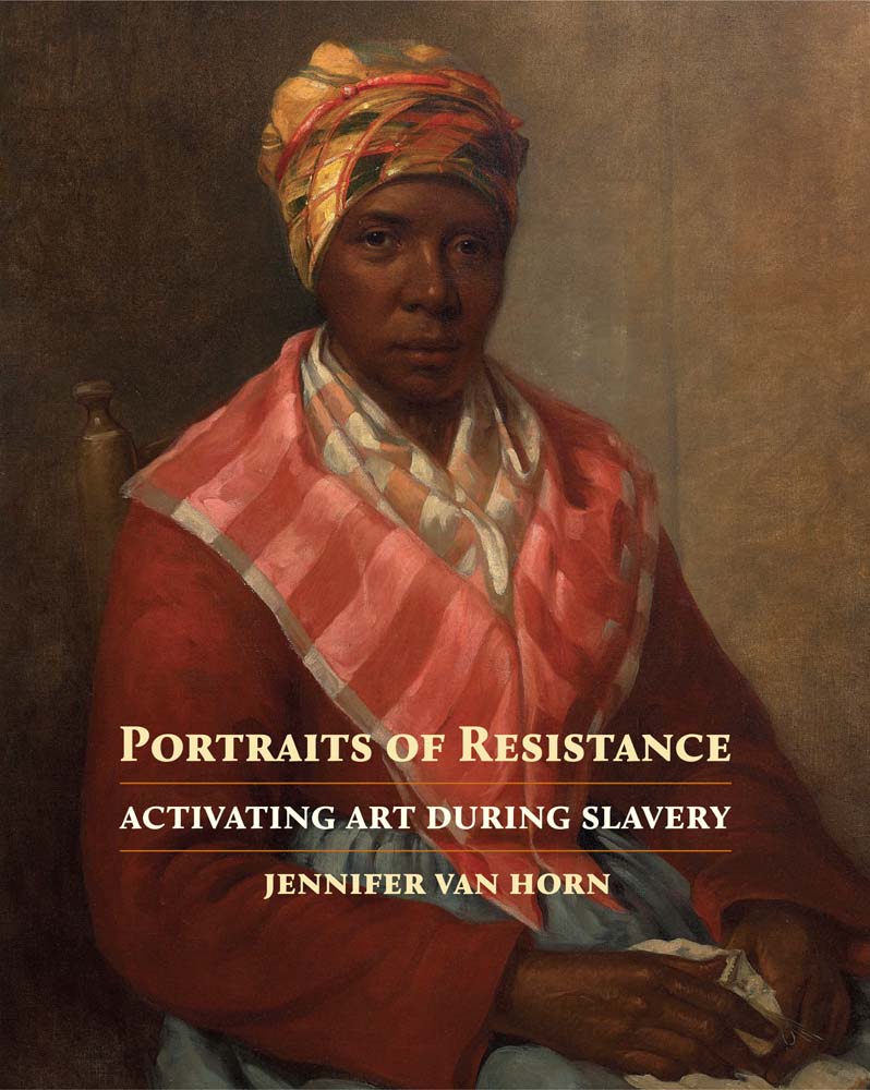 Portraits of Resistance: Activating Art During Slavery by Jennifer Van ...