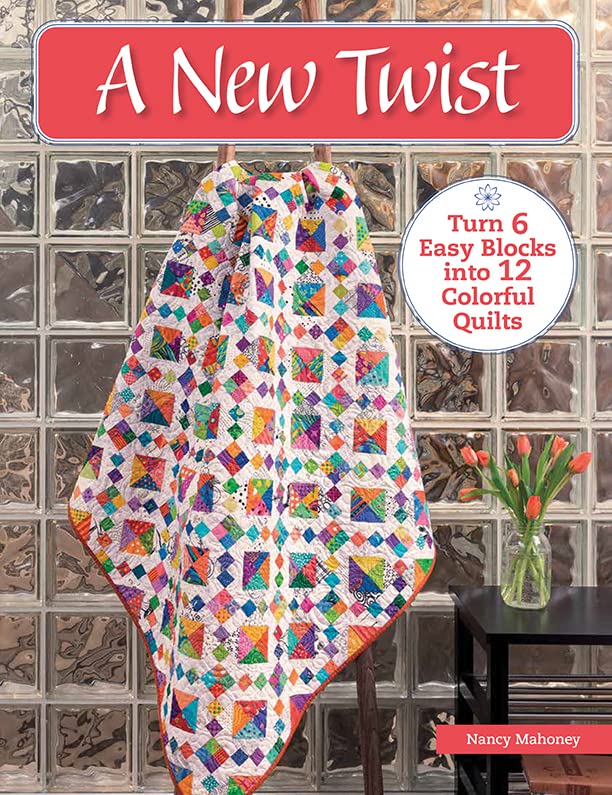 A New Twist: Turn 6 Easy Blocks into 12 Colorful Quilts by Nancy ...