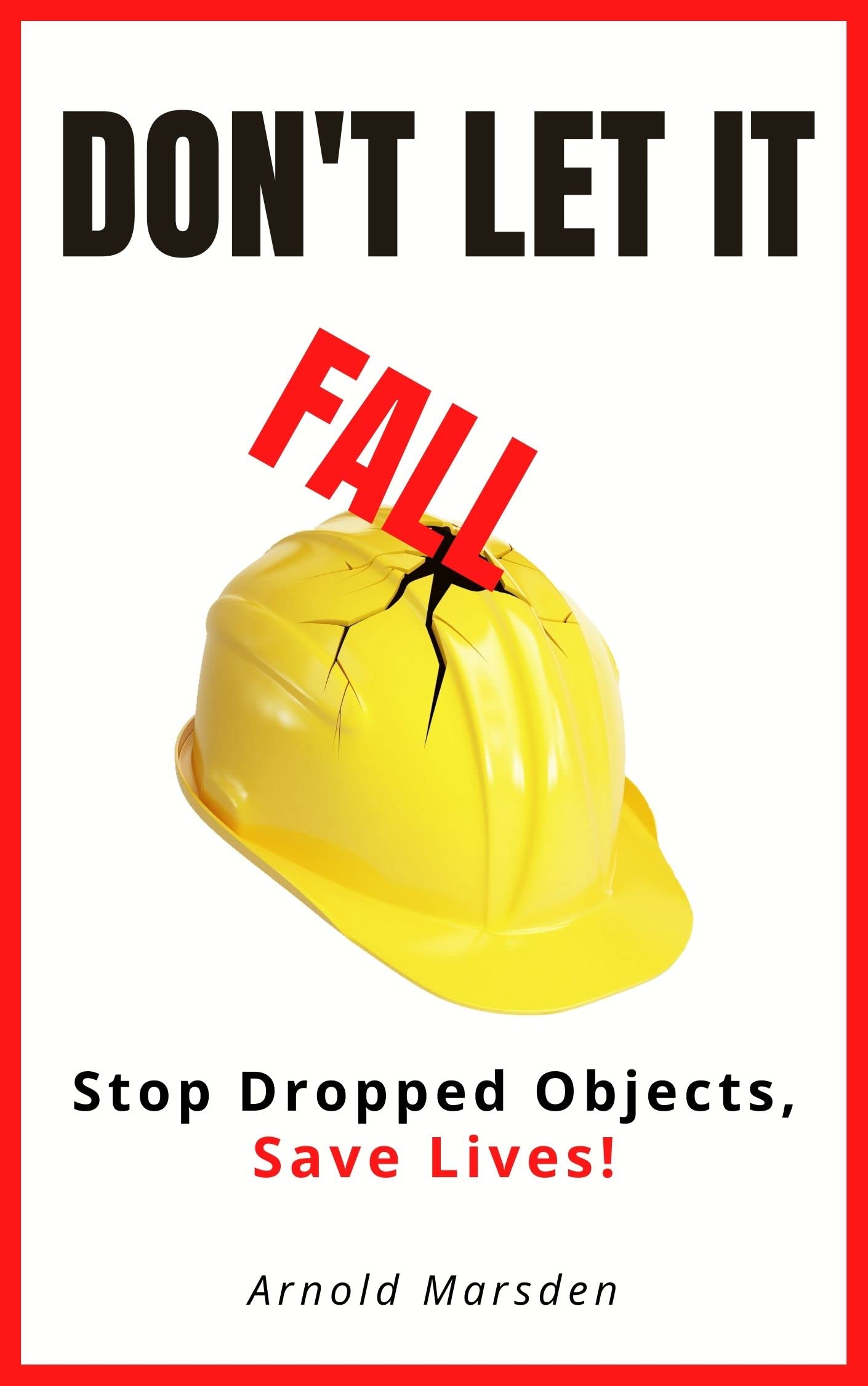 Don't Let It Fall: Stop Dropped Objects, Save Lives! by Arnold Marsden ...