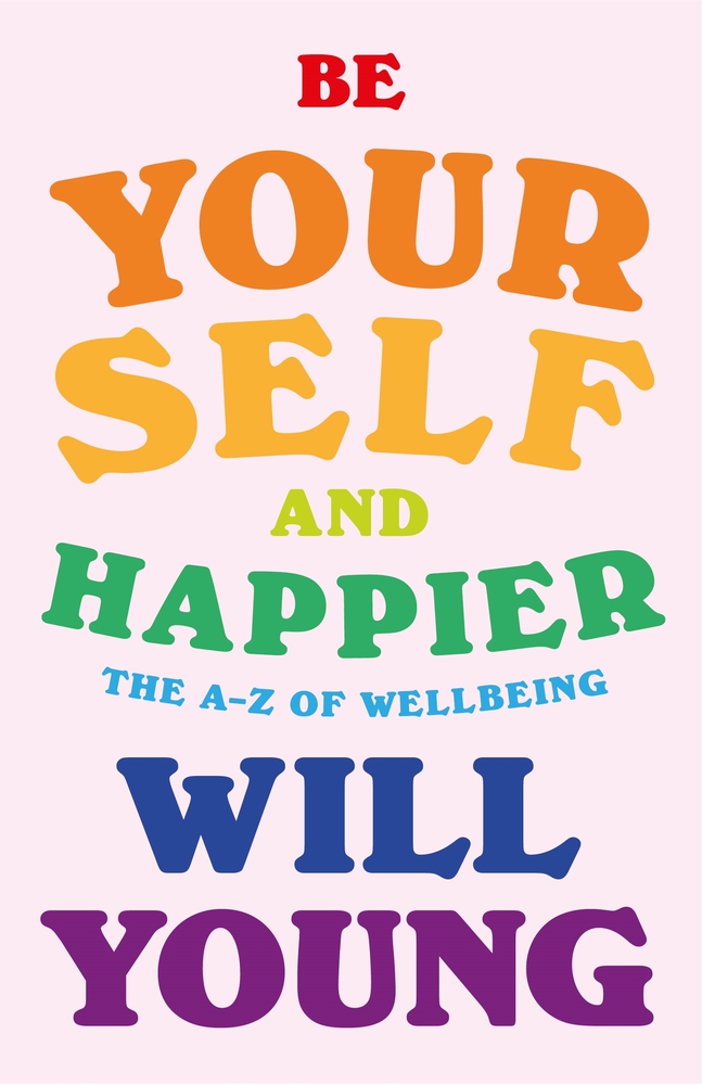 Be Yourself and Happier: The A-Z of Wellbeing by Will Young | Goodreads