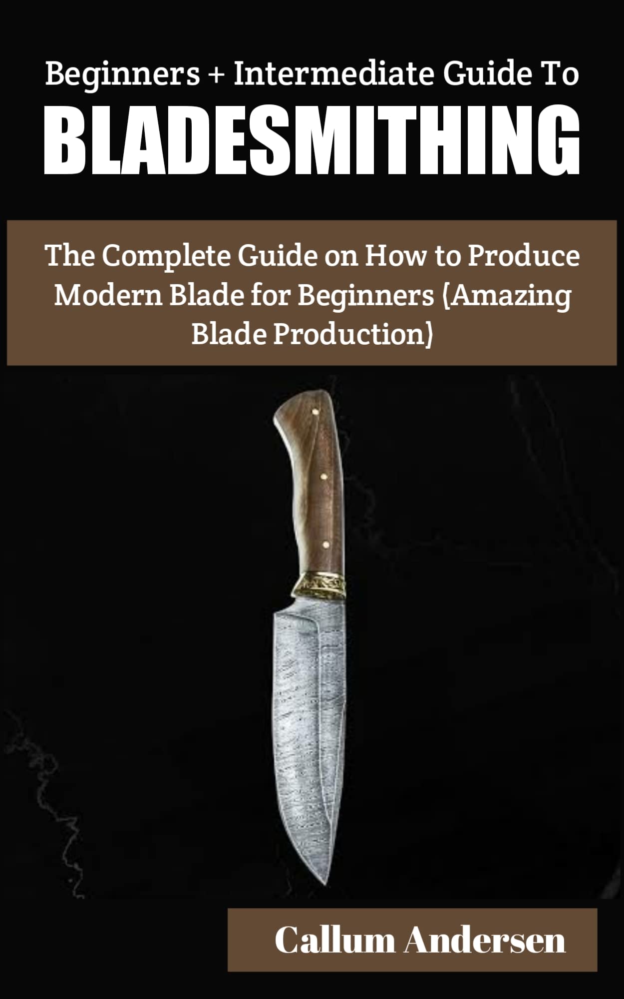 Beginners and Intermediate Guide to Bladesmithing: The Complete Guide ...