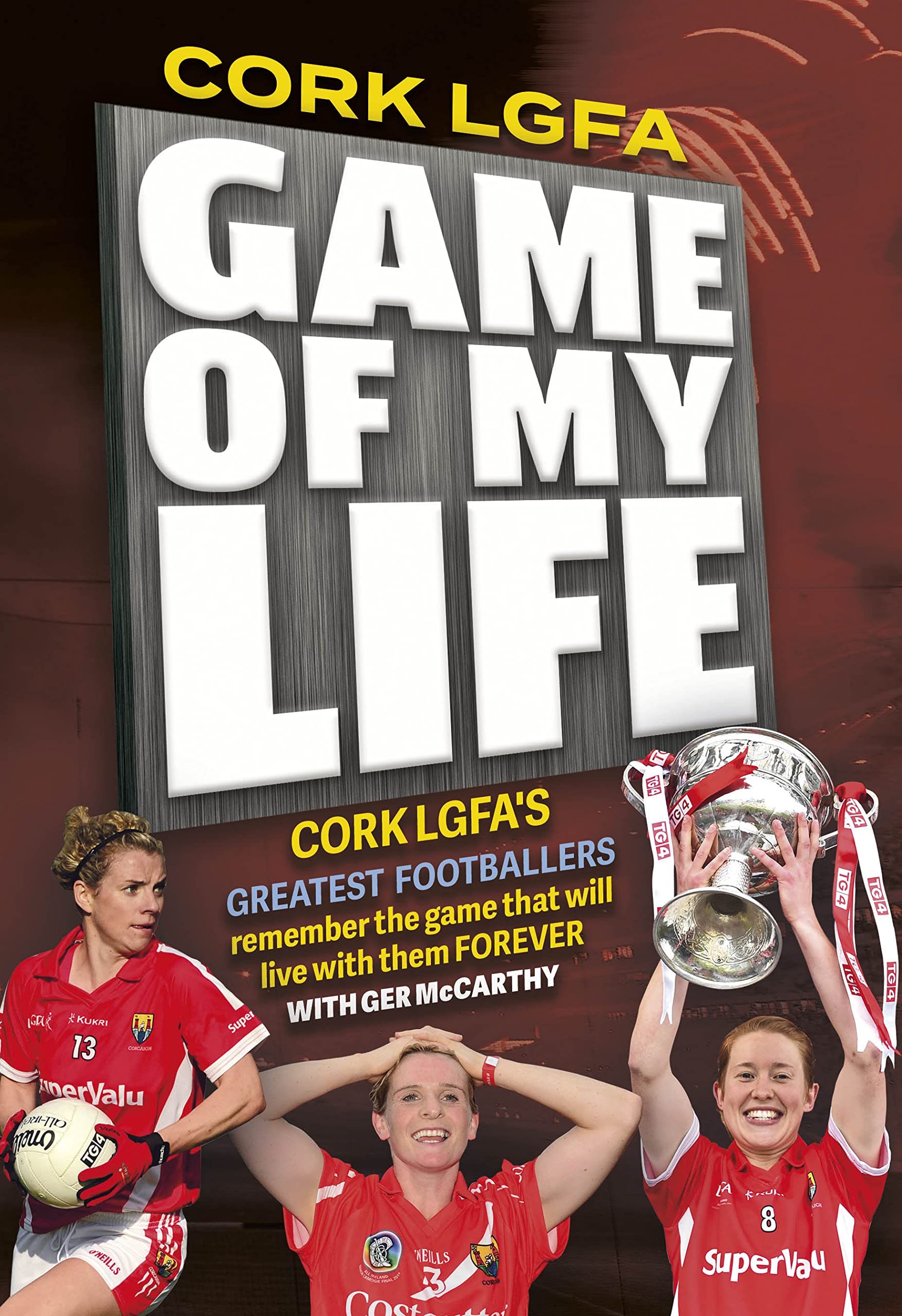 Cork LGFA 'Game of my Life' by Ger McCarthy | Goodreads