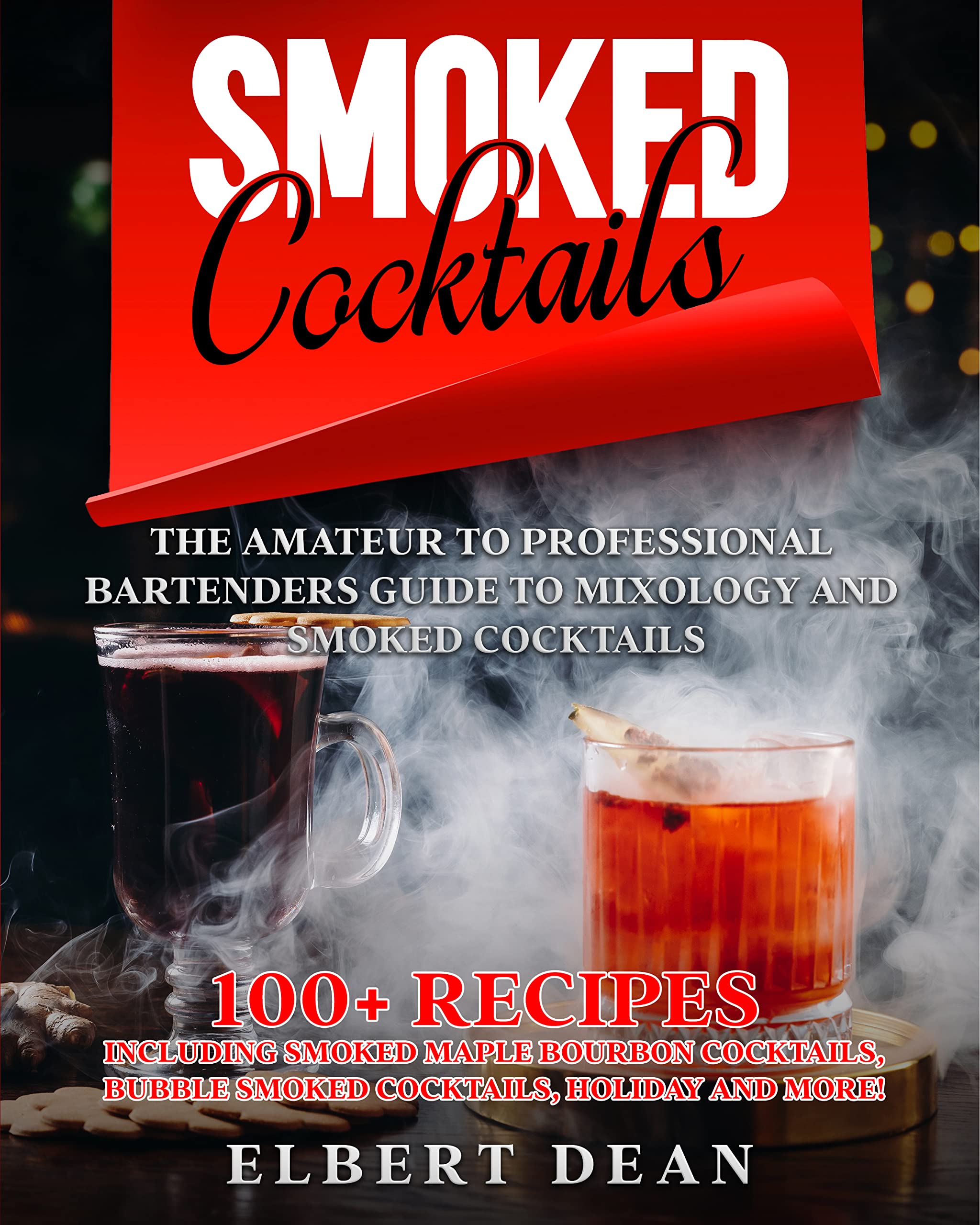 Smoked Cocktails: The Amateur to Professional Bartenders Guide to Mixology and Smoked Cocktails ...