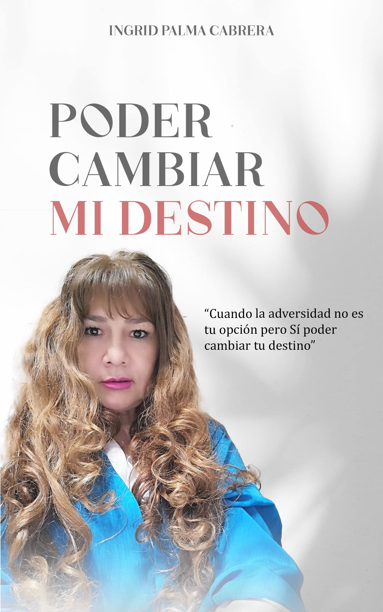 PODER CAMBIAR MI DESTINO: CUANDO LA ADVERSIDAD NO ES TU OPCIÓN PERO SÍ PODER CAMBIAR TU DESTINO ...