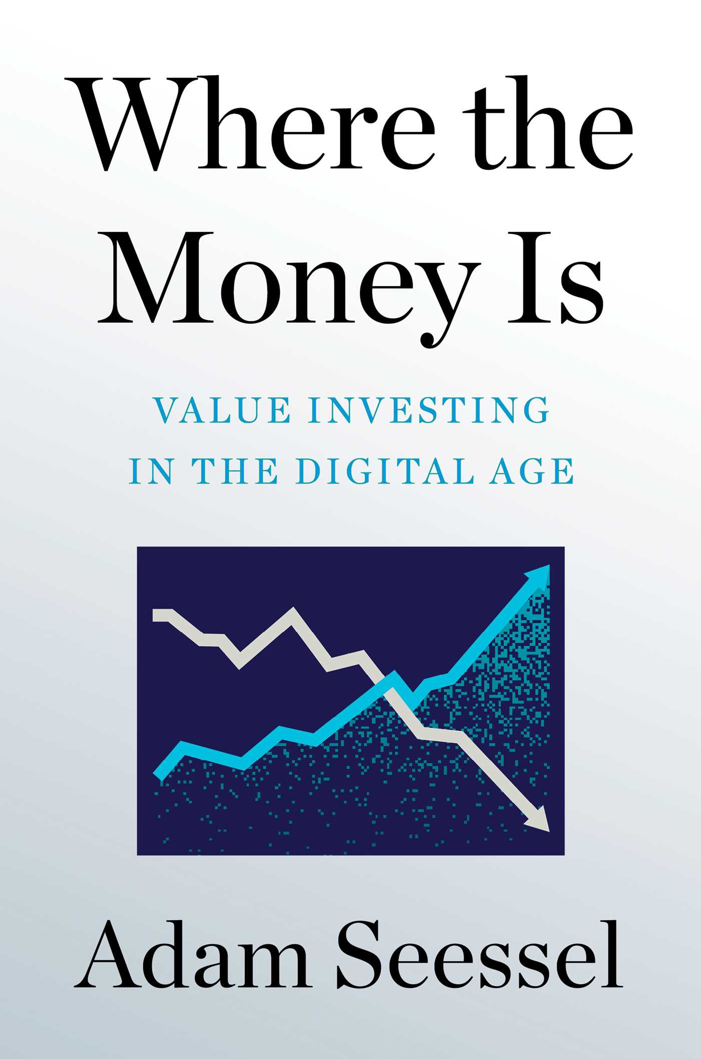 Where the Money Is: Value Investing in the Digital Age by Adam Seessel ...