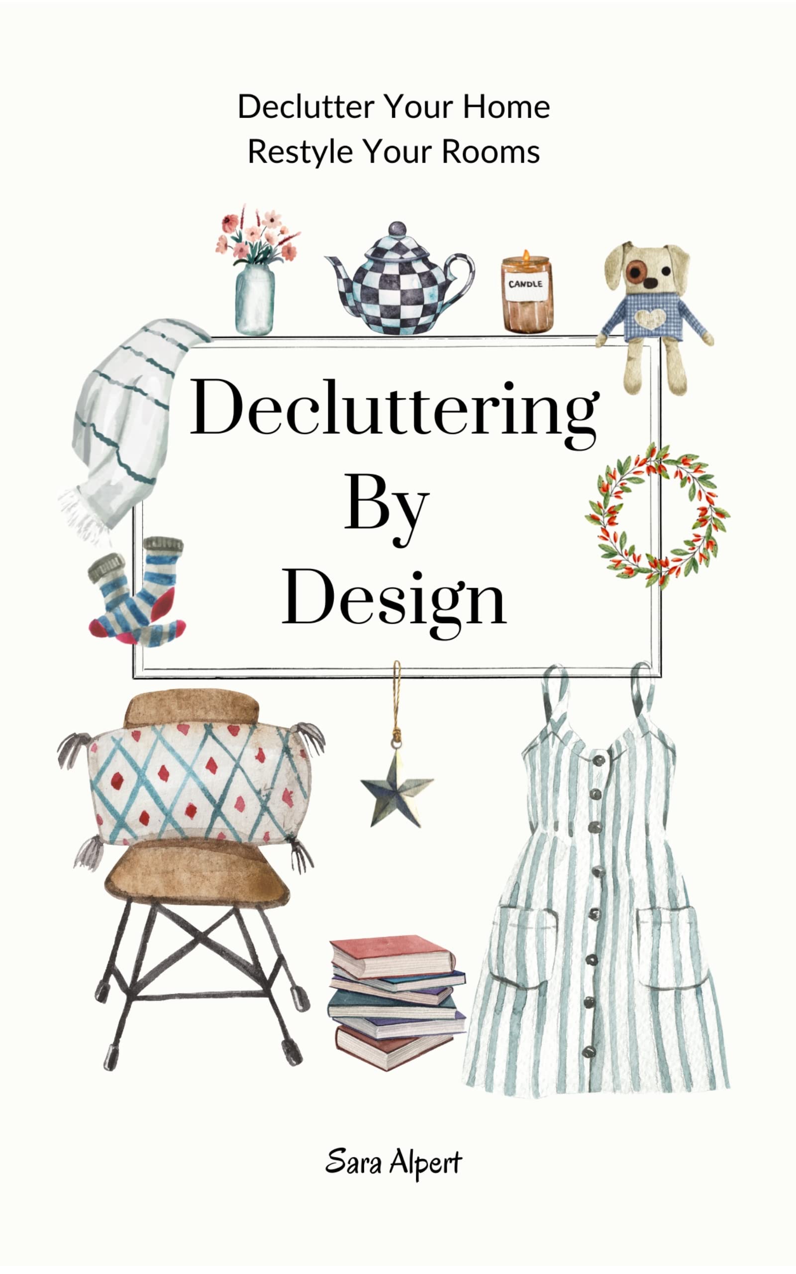 Decluttering By Design: Declutter Your Home, Restyle Your Rooms by Sara ...