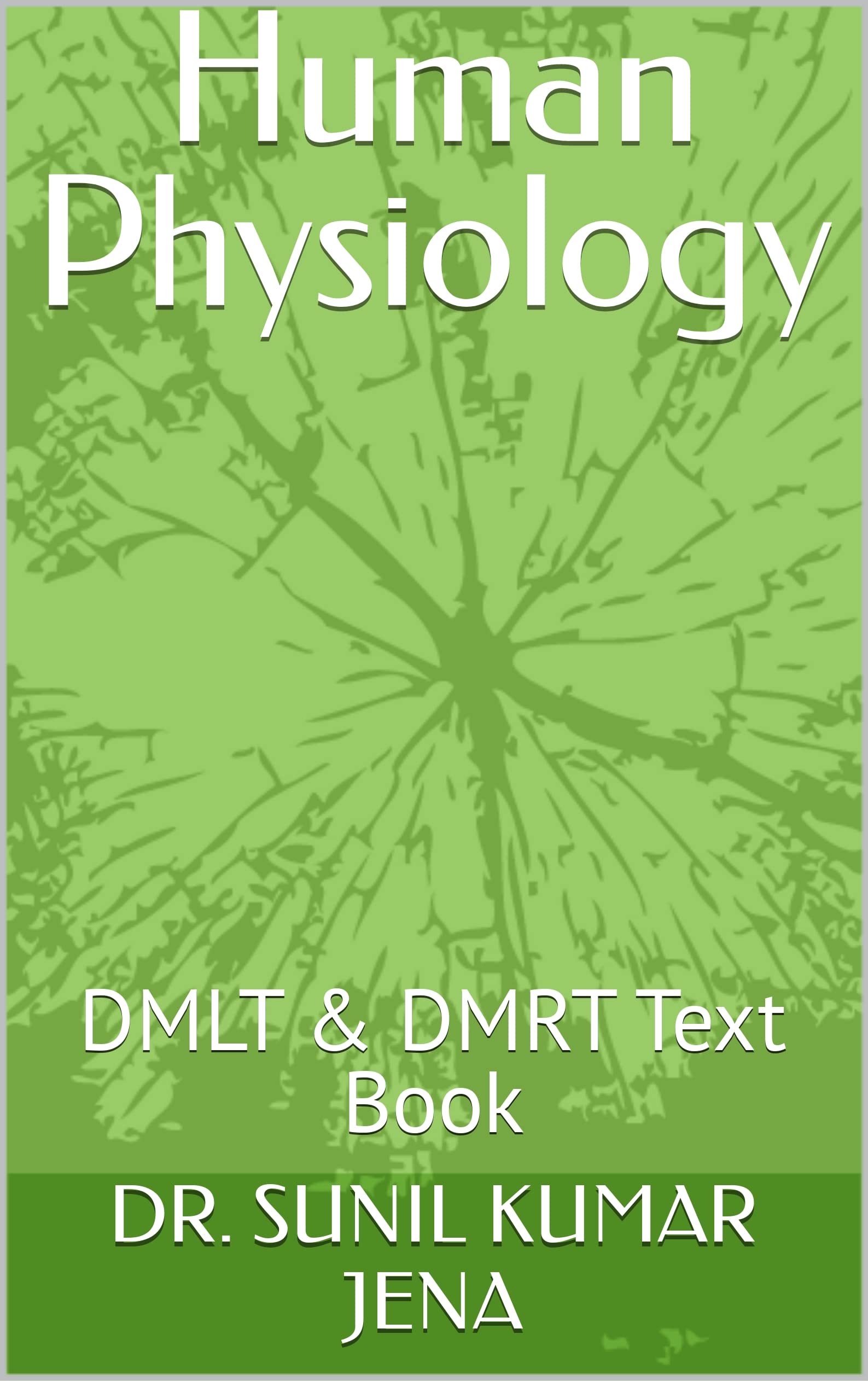 Human Physiology: DMLT & DMRT Text Book by DR. SUNIL KUMAR JENA | Goodreads