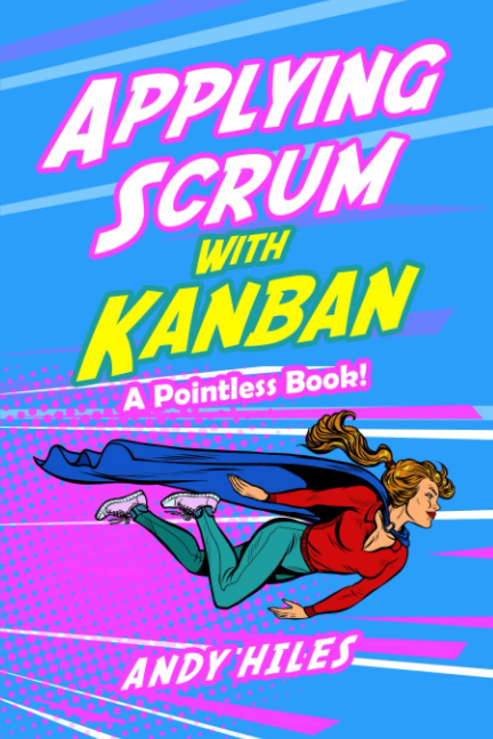 Applying Scrum with Kanban: A Pointless Book! by Andy Hiles | Goodreads