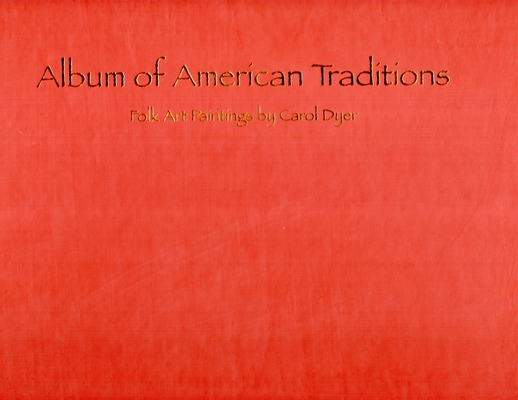 Album Of American Traditions: Folk Art Paintings of Carol Dyer by Carol ...