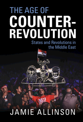 The Age of Counter-Revolution: States and Revolutions in the Middle ...