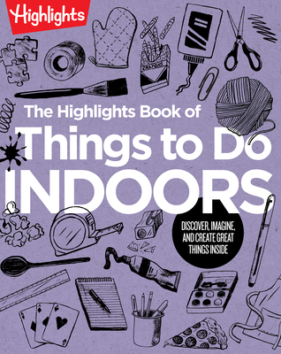 The Highlights Book of Things to Do Indoors: Discover, Imagine, and ...