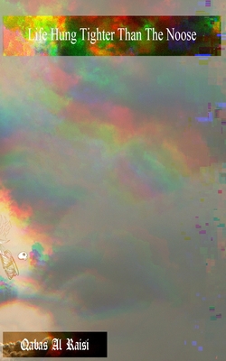 Life Hung Tighter Than The Noose by Qabas Al Raisi | Goodreads