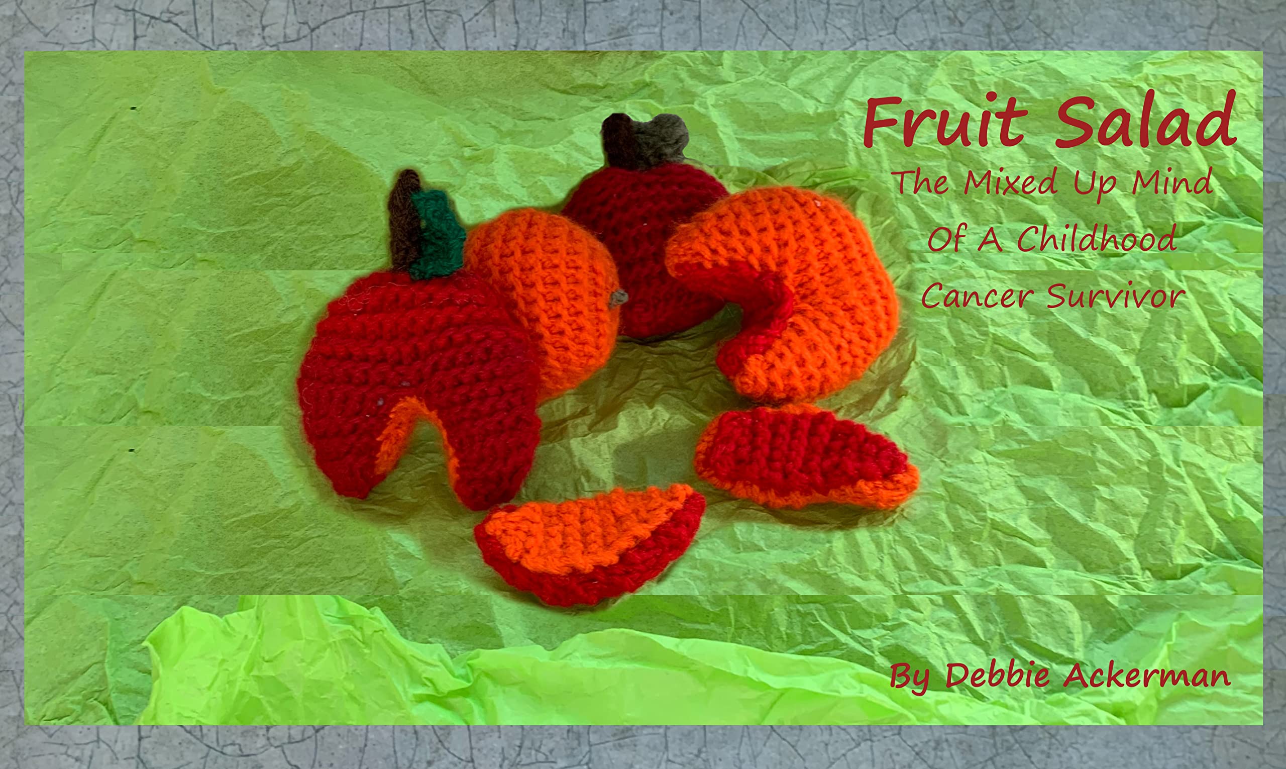 Fruit Salad: The Mixed Up Mind of a Childhood Cancer Survivor by Debbie ...