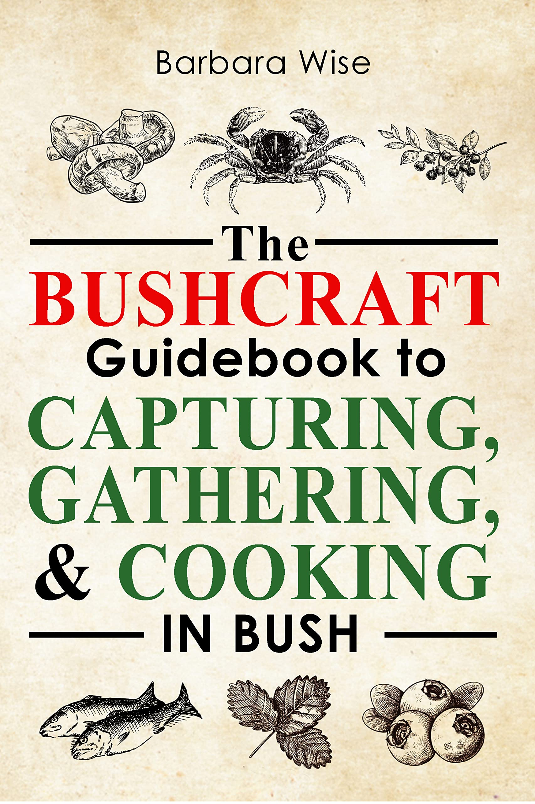 The Bushcraft Guidebook to Capturing, Gathering, and Cooking in bush by ...