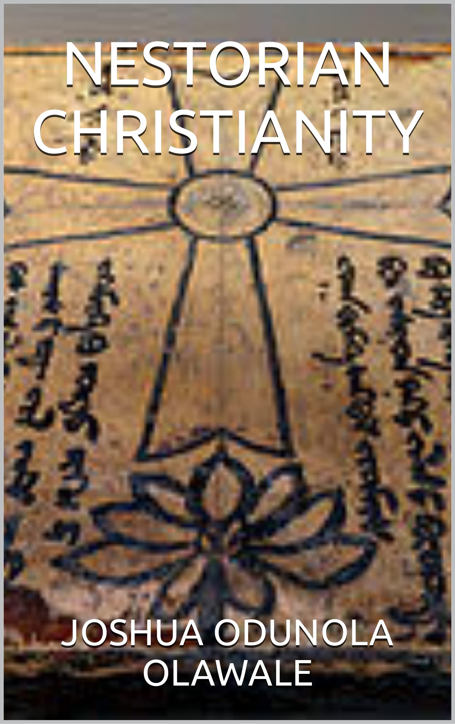 NESTORIAN CHRISTIANITY by Joshua Odunola Olawale | Goodreads