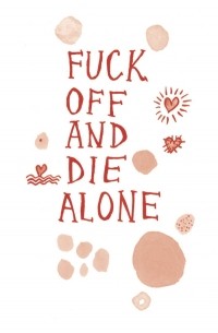Fuck Off and Die Alone by Alexander Brener | Goodreads