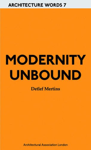 Modernity Unbound: Architecture Words 7 by Detlef Mertins | Goodreads