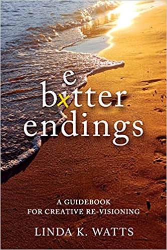 Better Endings: A Guidebook for Creative Re-Visioning by Linda K. Watts ...