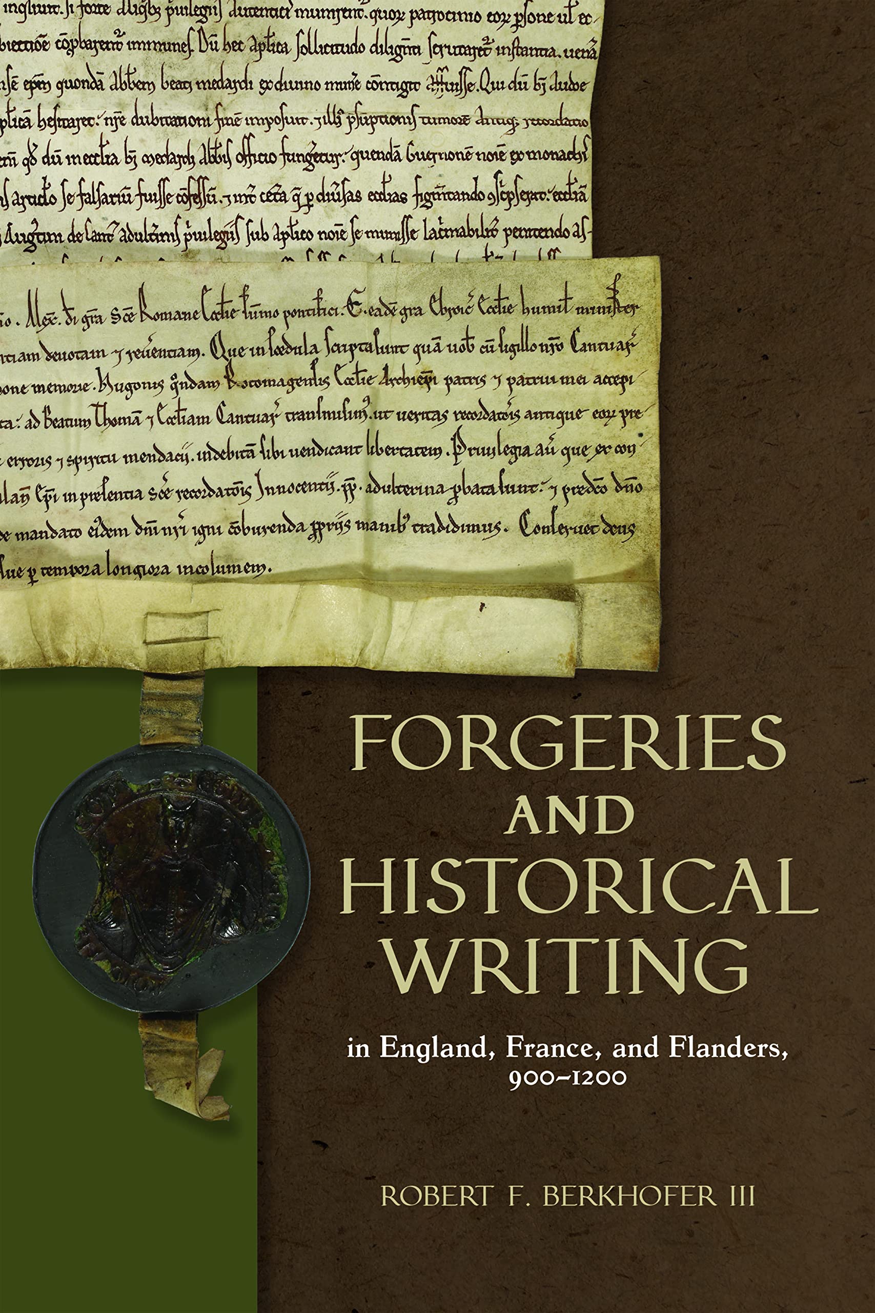 Forgeries and Historical Writing in England, France, and Flanders, 900 ...