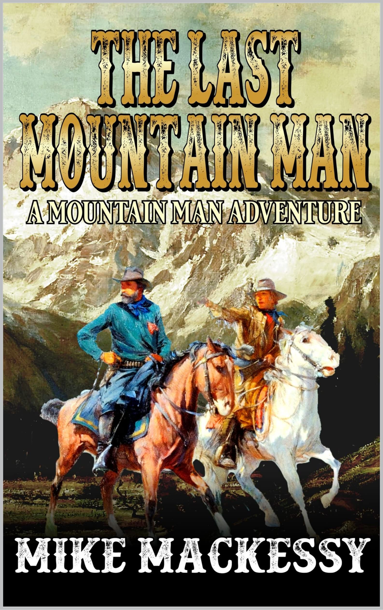 The Last Mountain Man: A Mountain Man Western Novel by Mike Mackessy ...