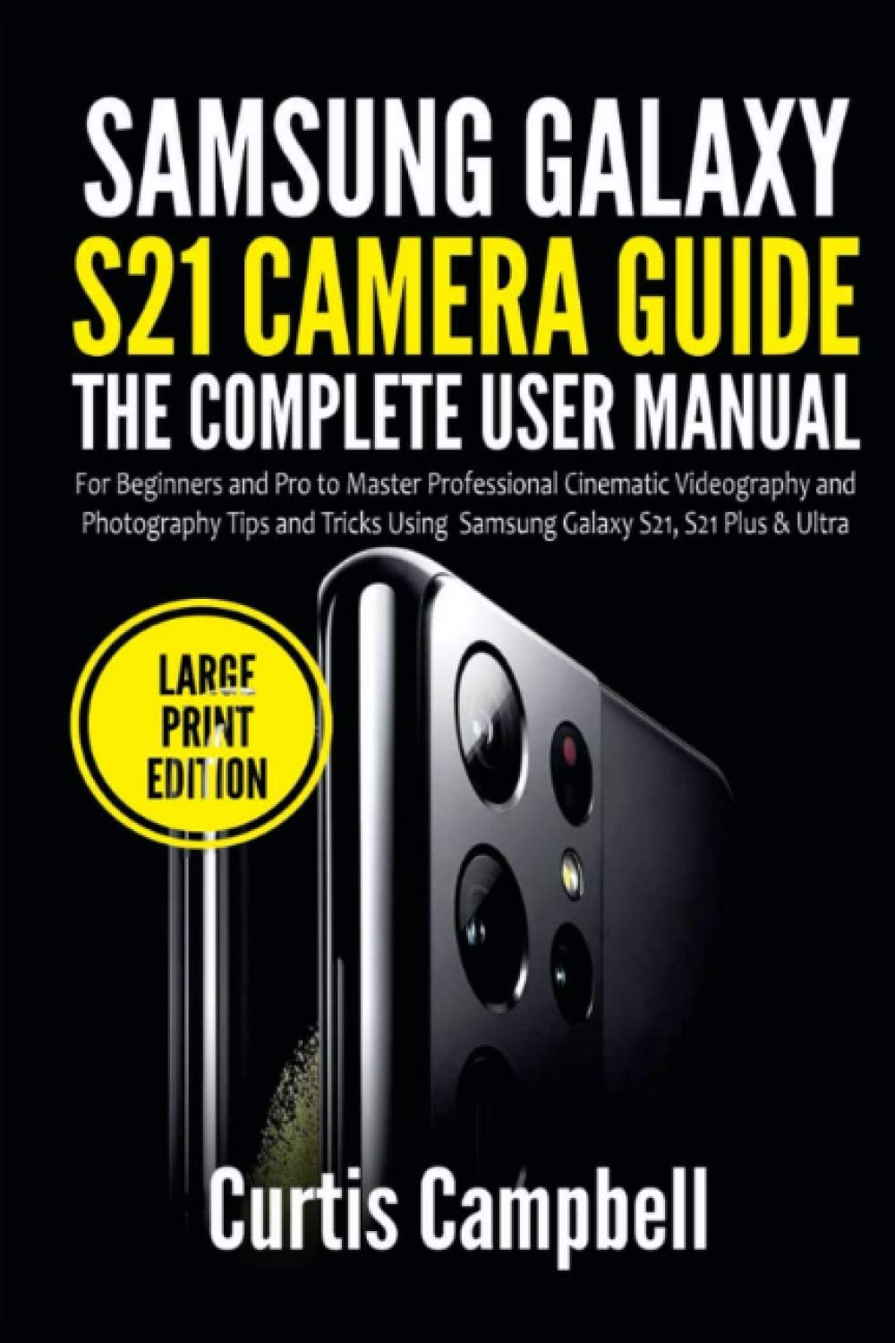 Samsung Galaxy S21 Camera Guide: The Complete User Manual for Beginners and Pro to Master ...