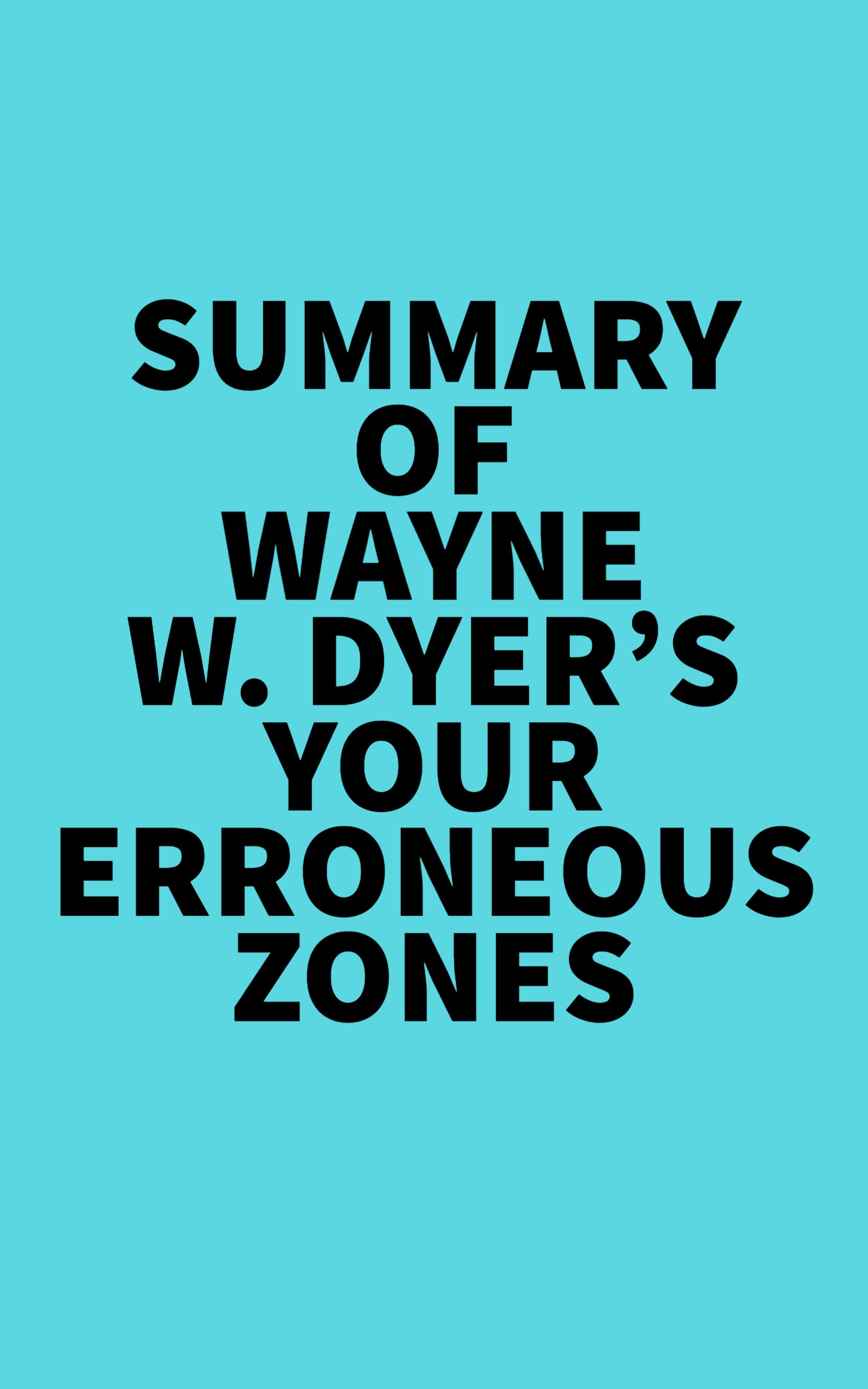 Summary of Wayne W. Dyer's Your Erroneous Zones by Everest Media ...