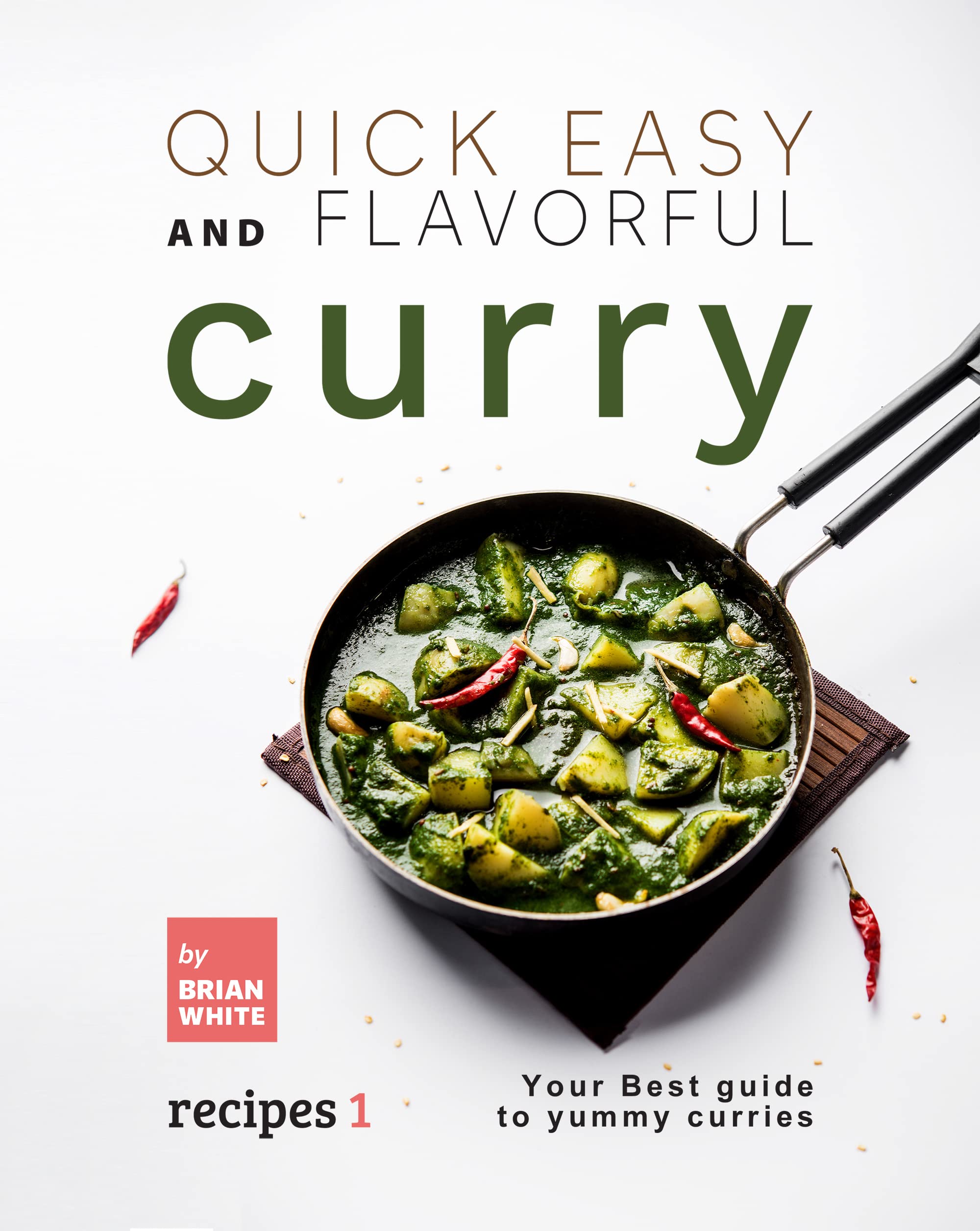 Quick Easy and Flavorful Curry Recipes 1: Your Best Guide to Yummy ...
