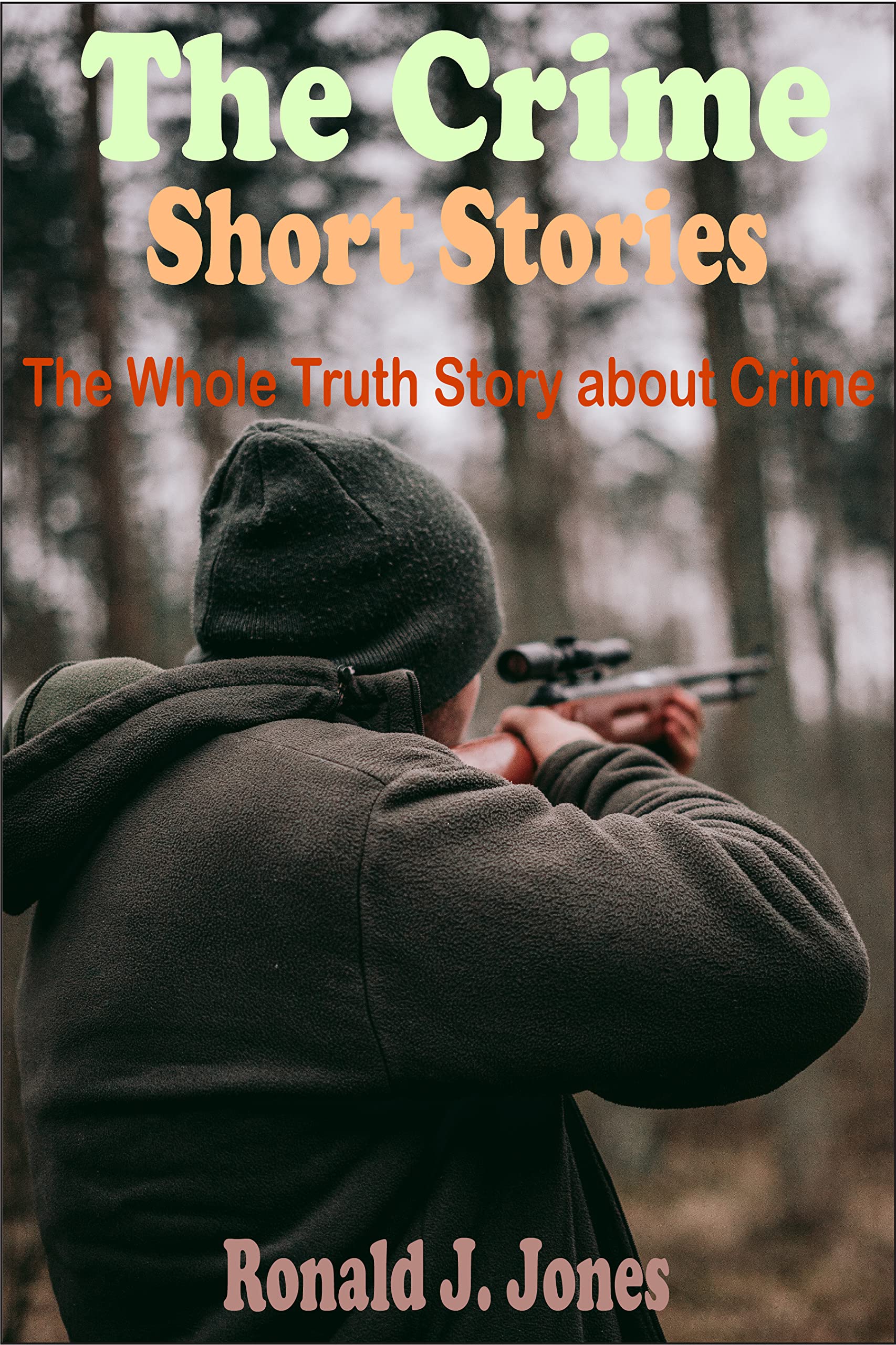 The Crime Short Stories: The Whole Truth Story about Crime by Ronald J ...