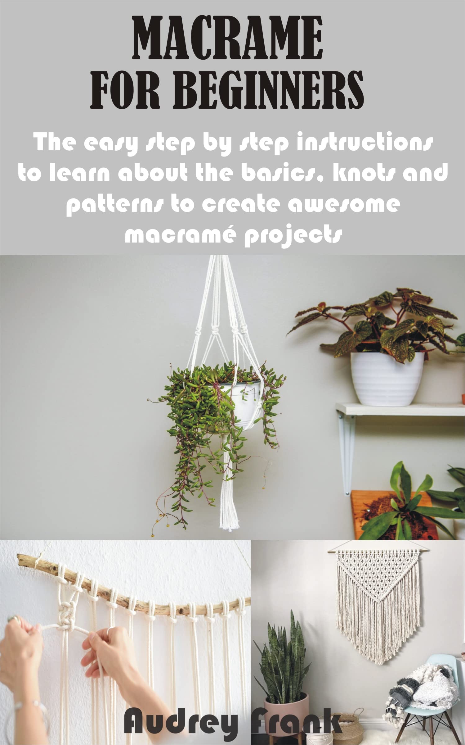 MACRAME FOR BEGINNERS: The easy step by step instructions to learn ...