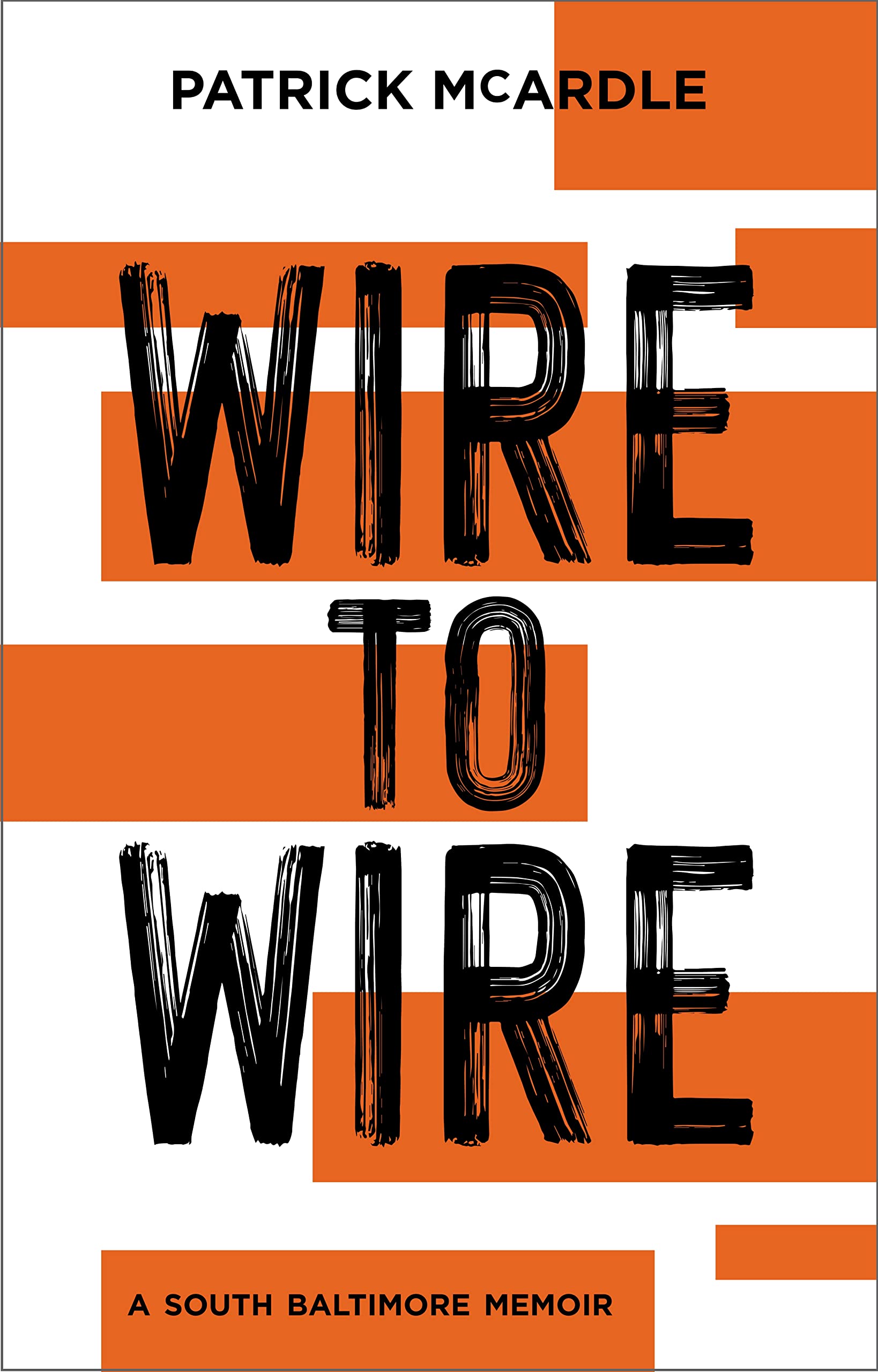 Wire to Wire: A South Baltimore Memoir by Patrick Mcardle | Goodreads