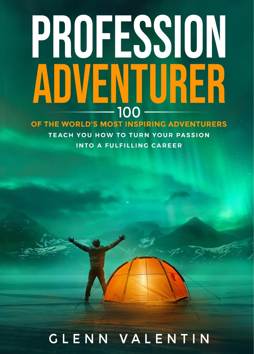Profession Adventurer: 100 of the world's most inspiring adventurers ...